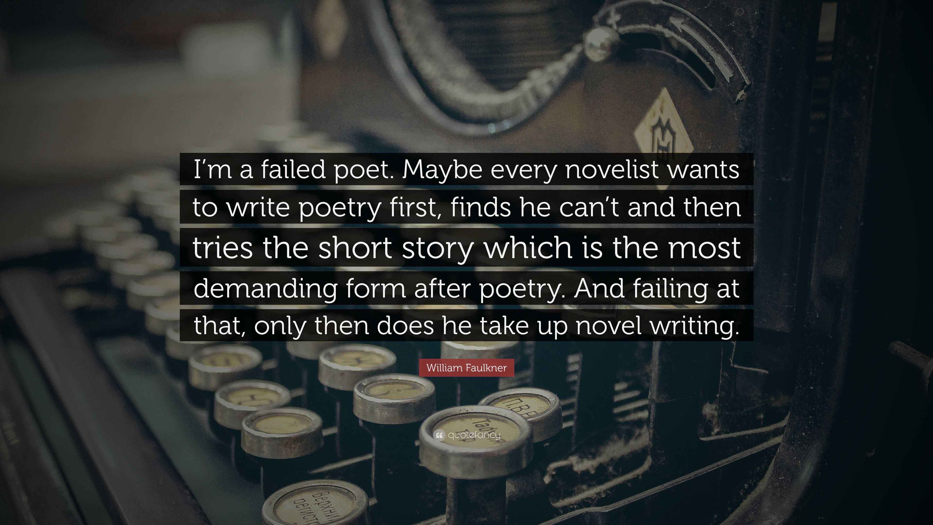 William Faulkner Quote: “I’m a failed poet. Maybe every novelist wants ...