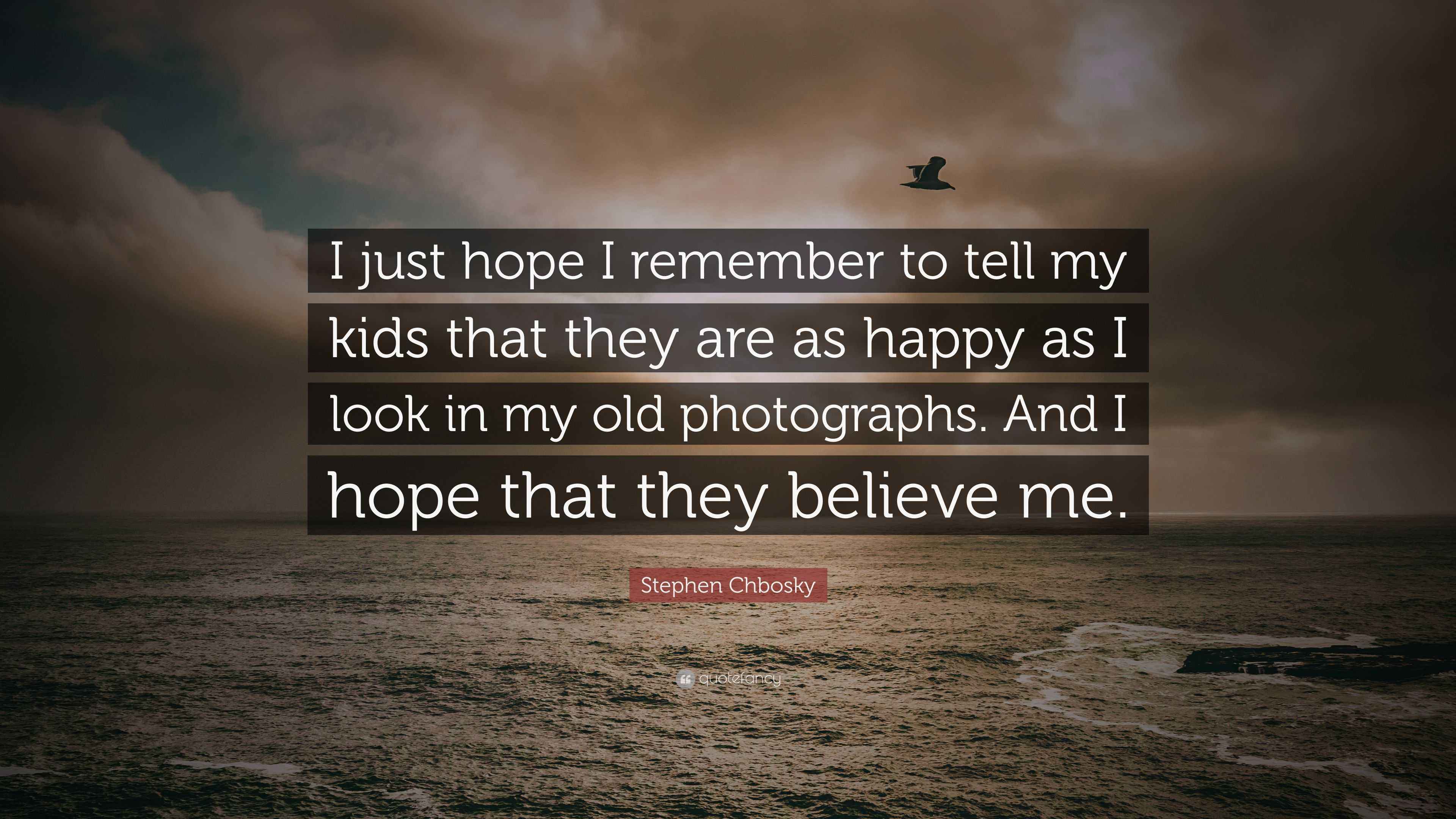 Stephen Chbosky Quote: “I just hope I remember to tell my kids that ...