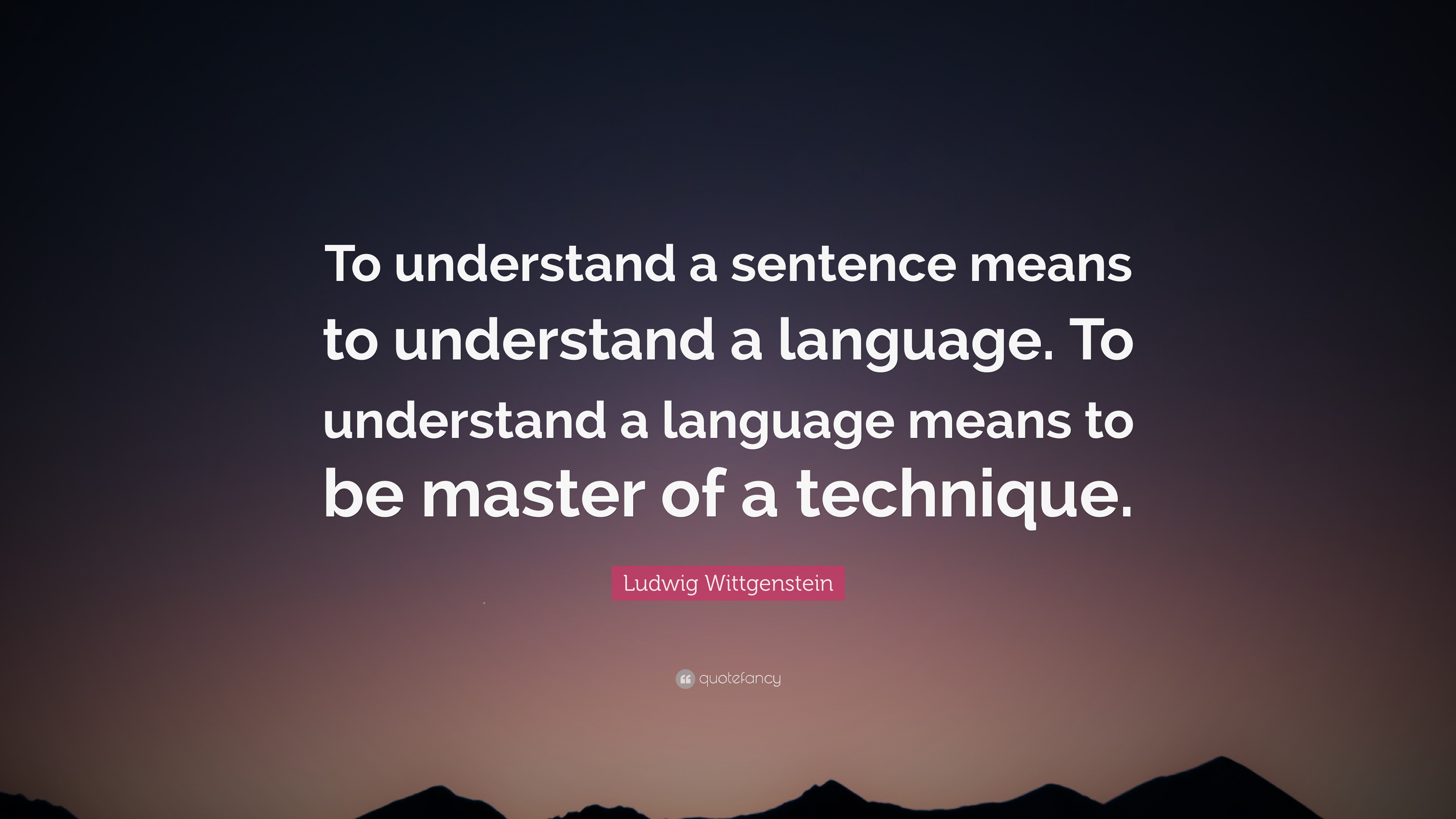 Ludwig Wittgenstein Quote: “To understand a sentence means to ...