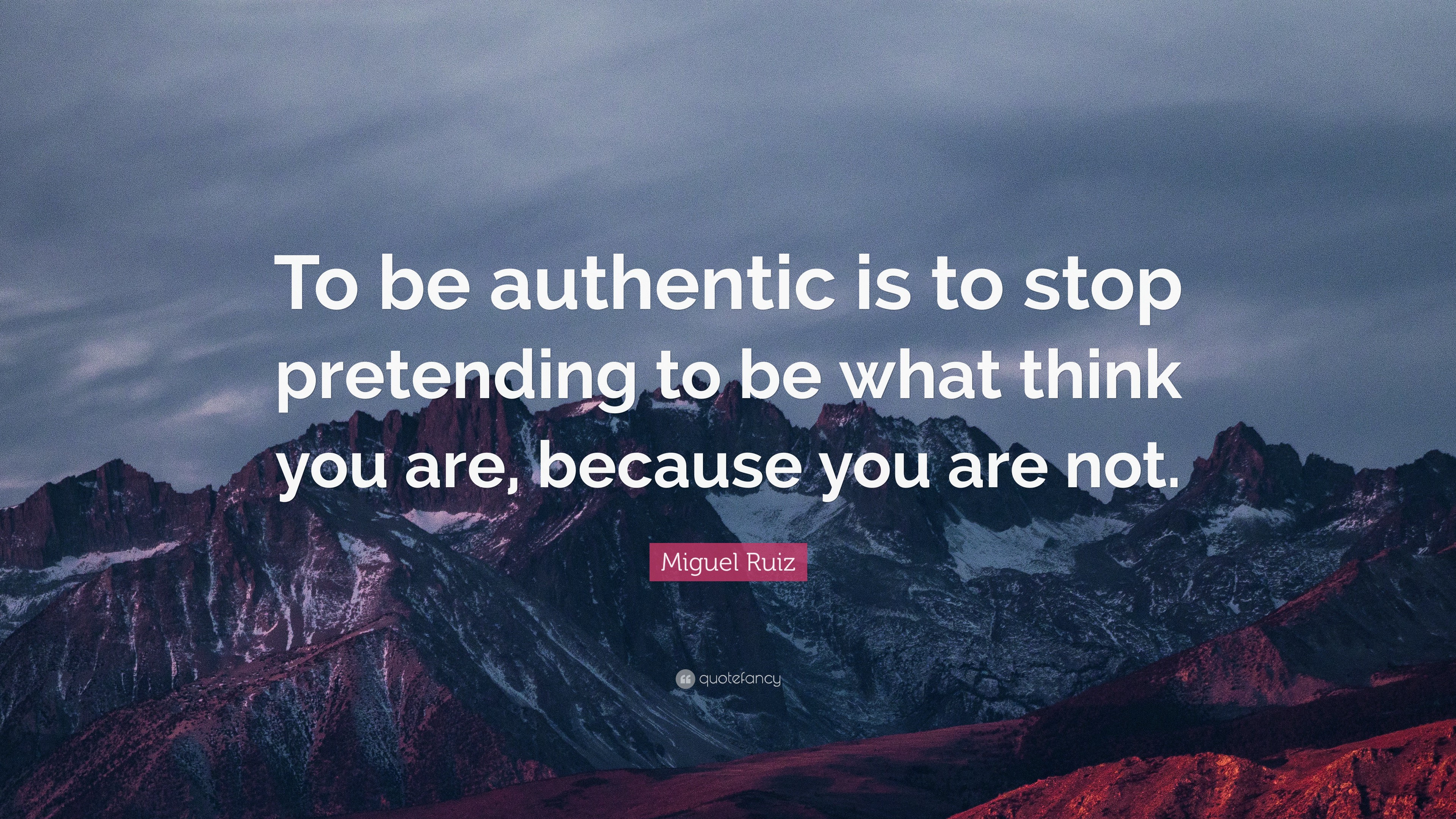 Miguel Ruiz Quote: “To be authentic is to stop pretending to be what ...