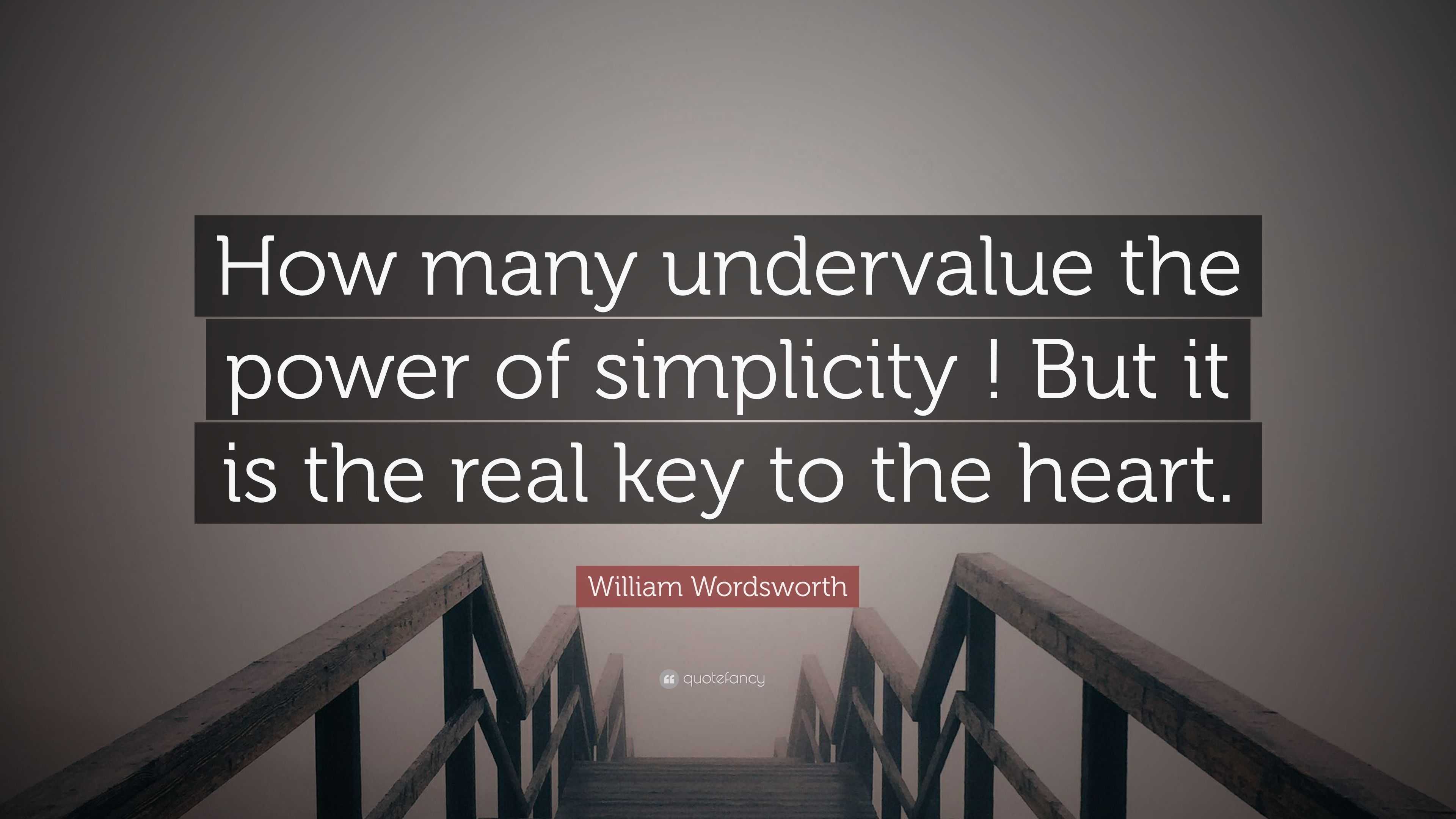 William Wordsworth Quote: “How many undervalue the power of simplicity ...