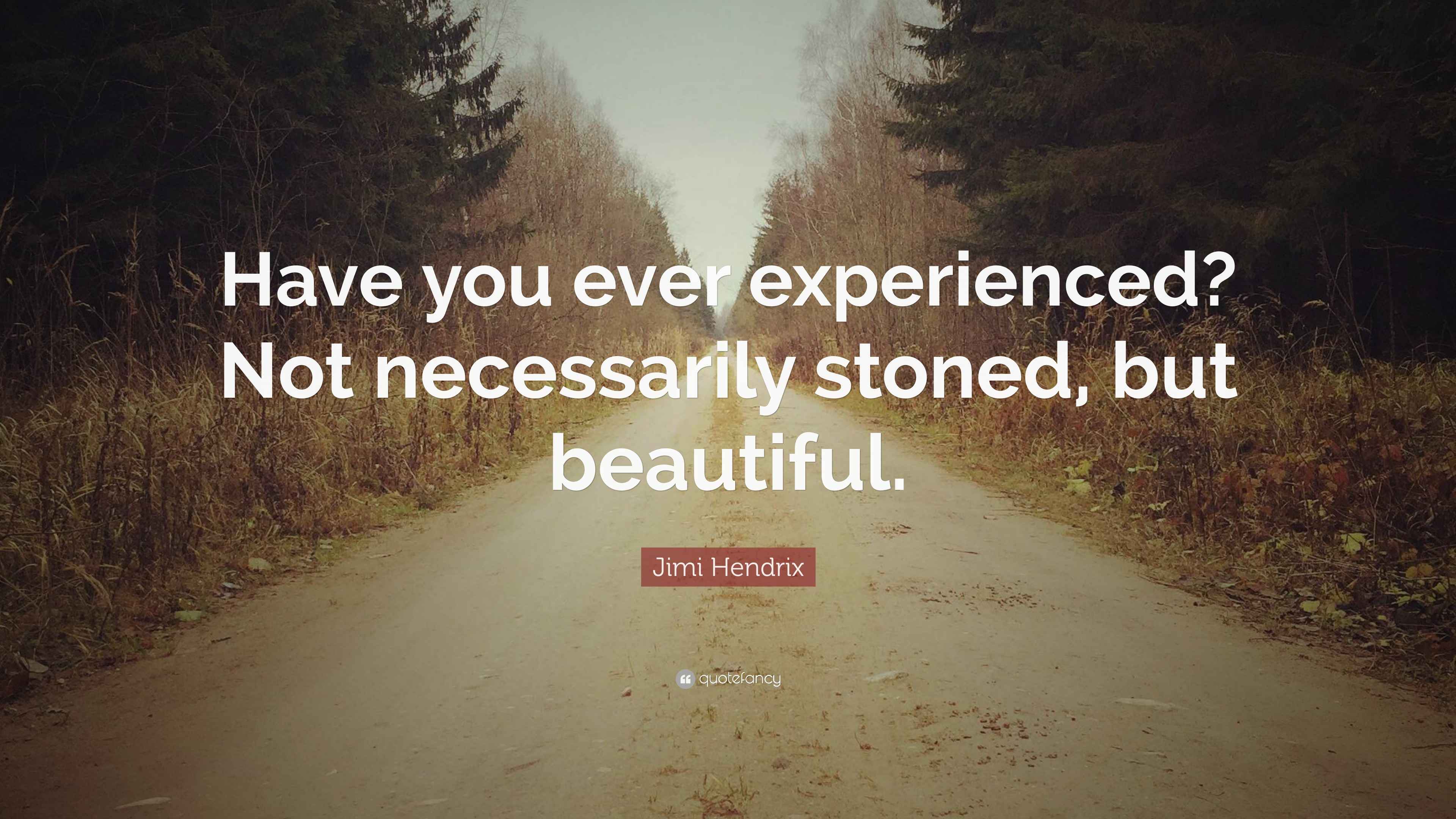 Jimi Hendrix Quote: “Have you ever experienced? Not necessarily stoned ...