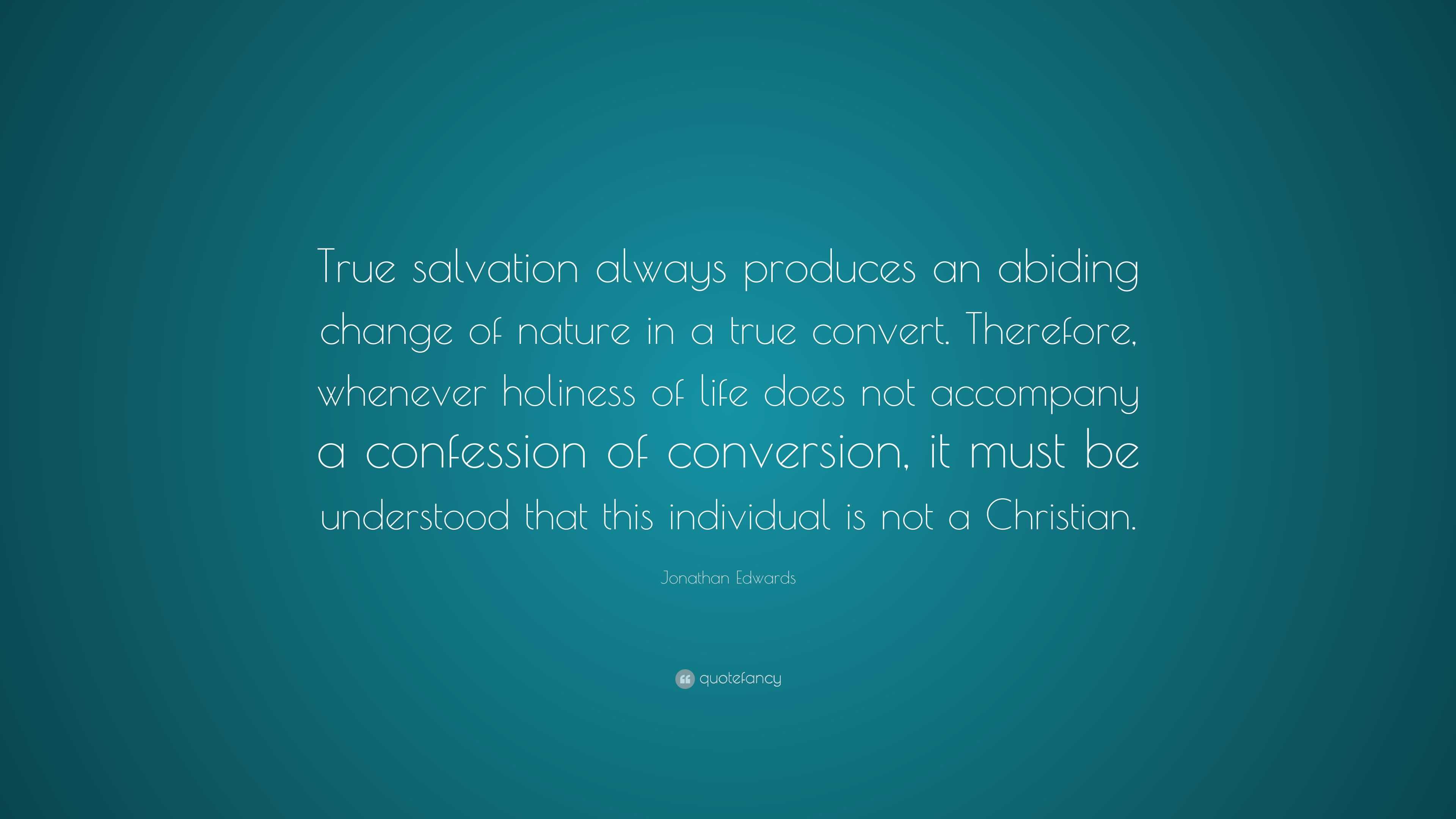 Jonathan Edwards Quote: “True salvation always produces an abiding ...