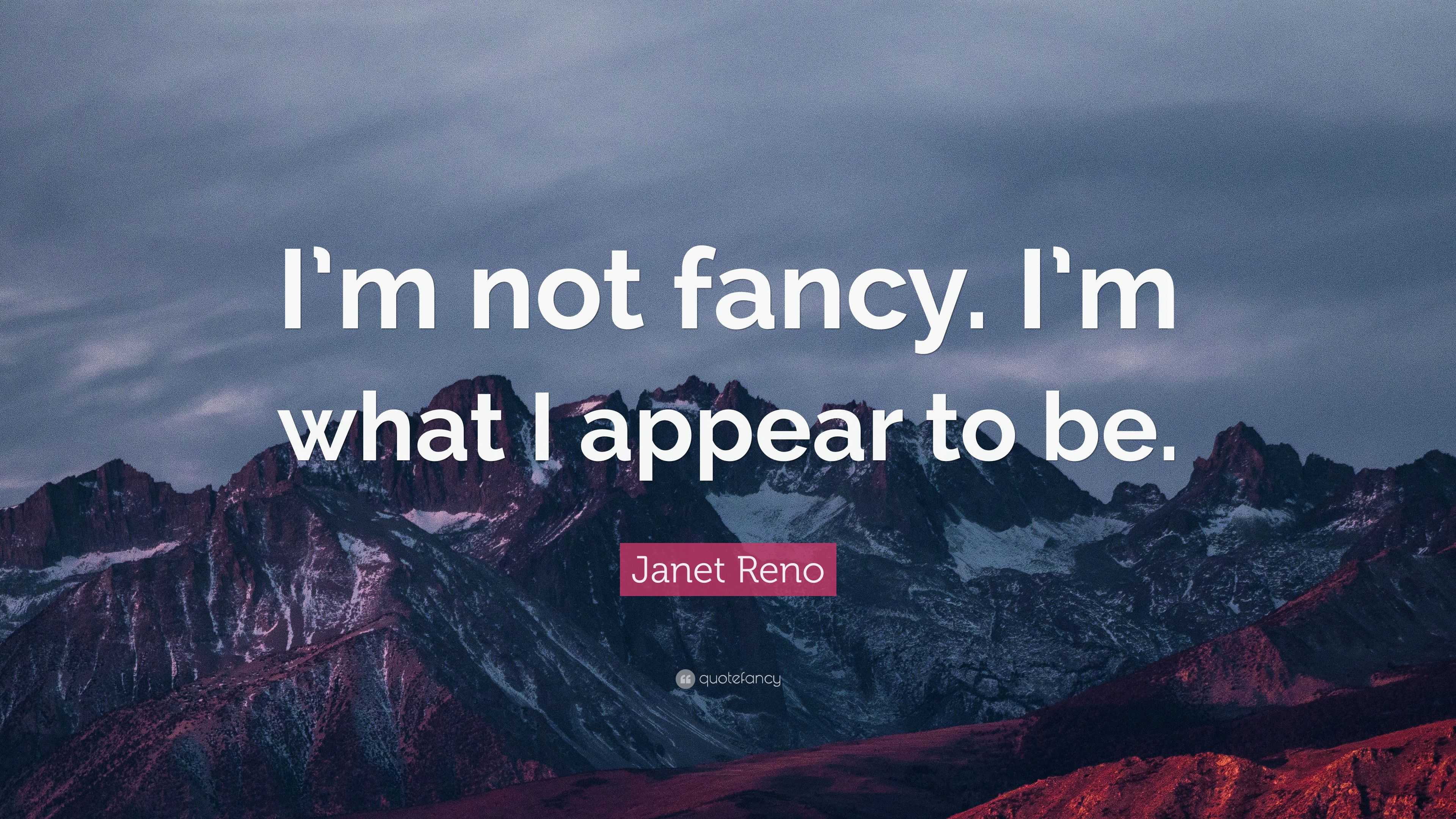 Janet Reno Quote: “I’m not fancy. I’m what I appear to be.”