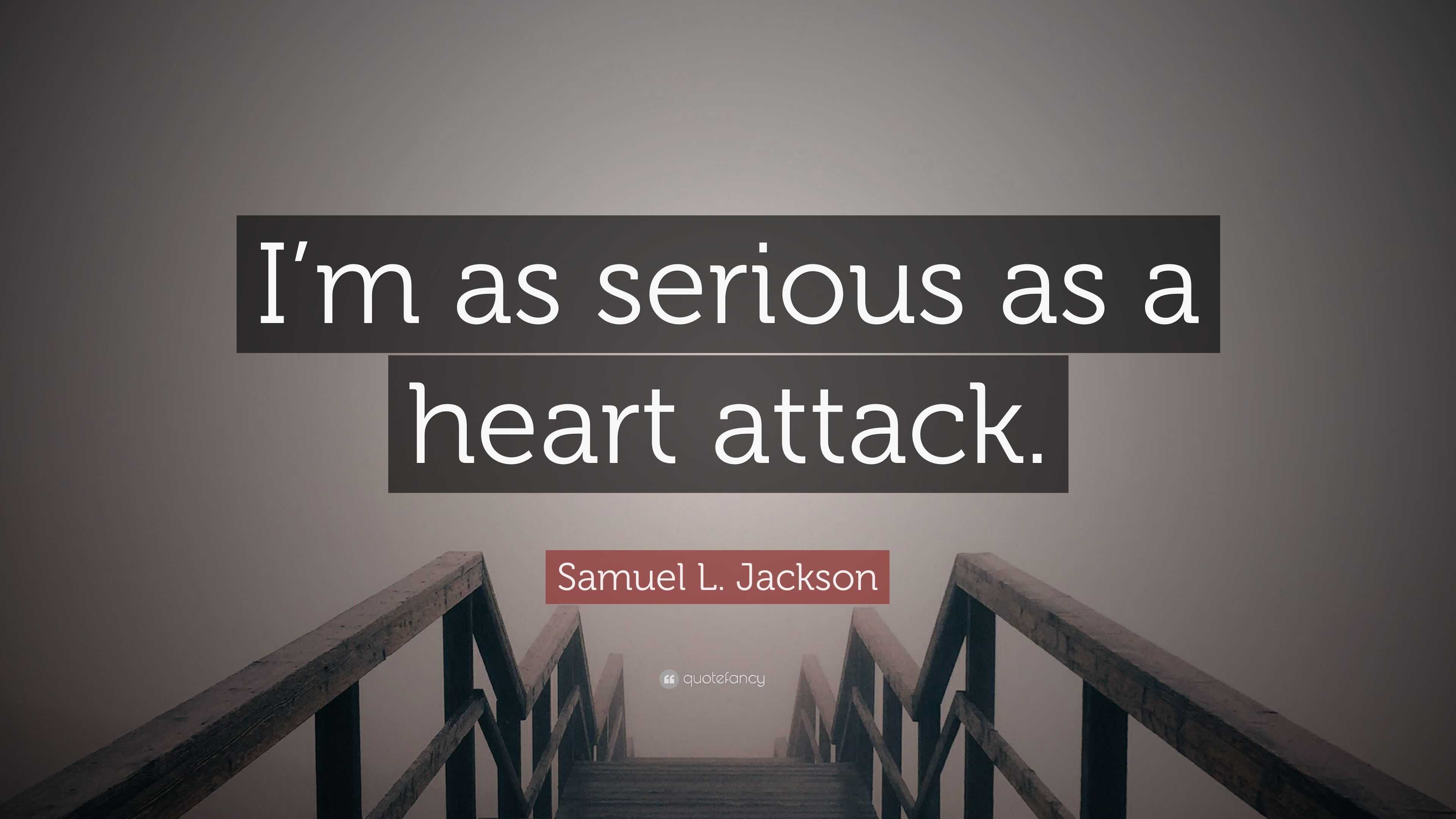 Samuel L. Jackson Quote: “I’m as serious as a heart attack.”