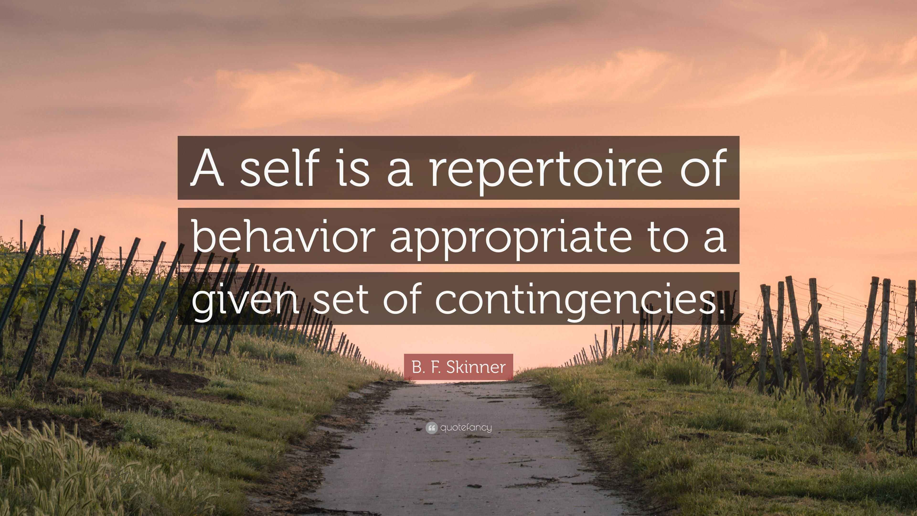 B. F. Skinner Quote: “A self is a repertoire of behavior appropriate to ...