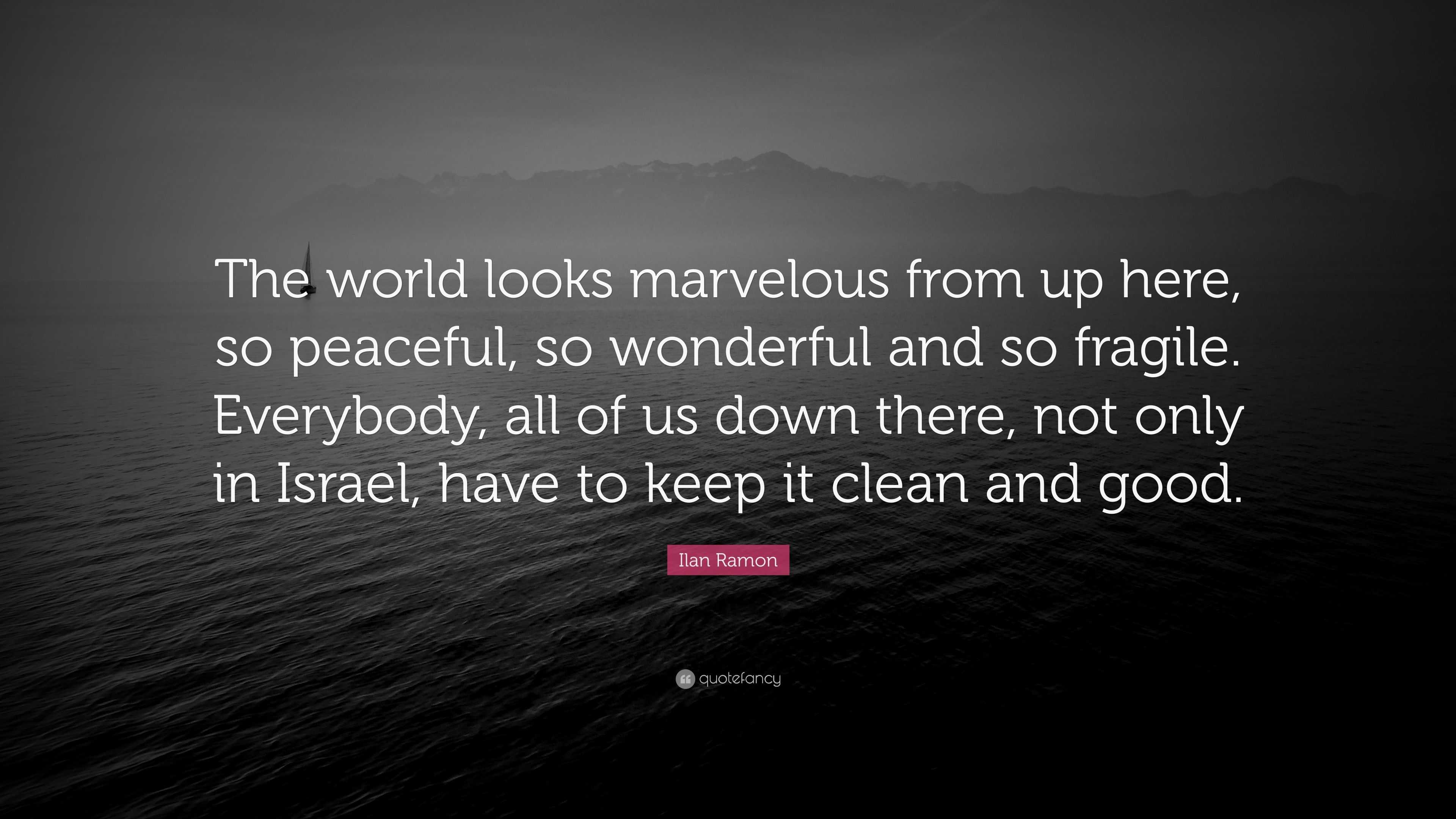 Ilan Ramon Quote: “The world looks marvelous from up here, so peaceful ...