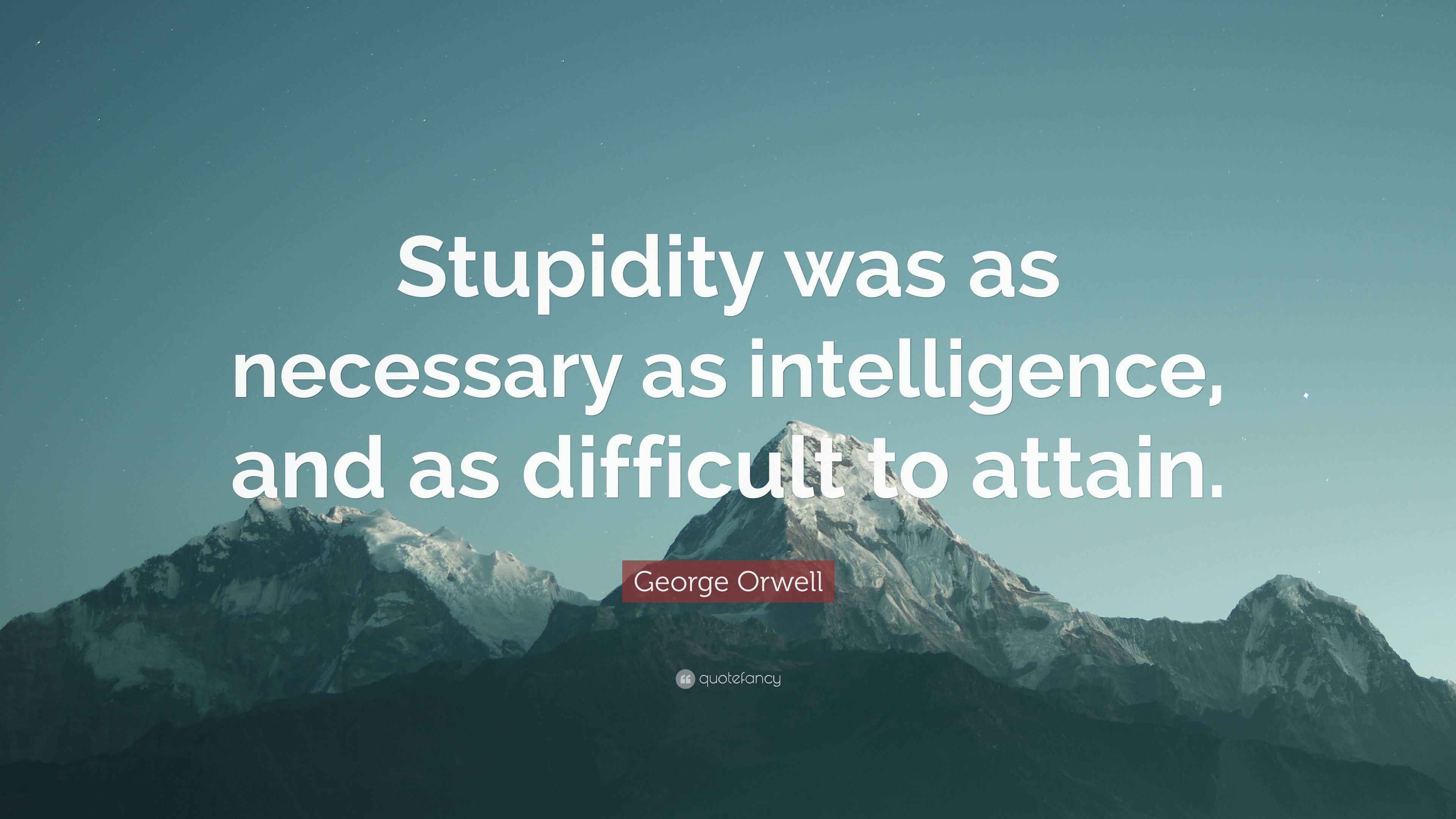 George Orwell Quote: “Stupidity was as necessary as intelligence, and ...