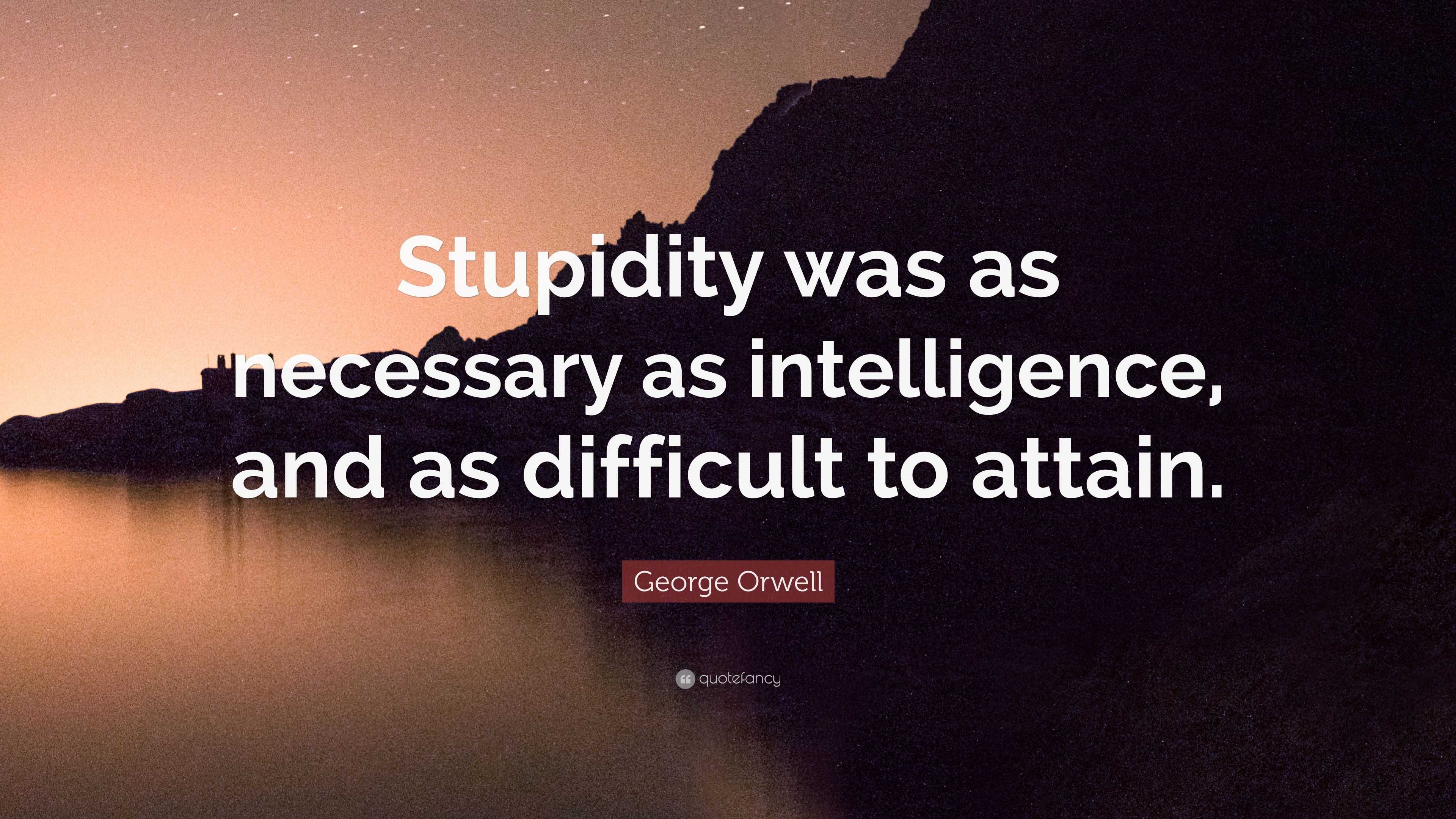 George Orwell Quote: “Stupidity was as necessary as intelligence, and ...