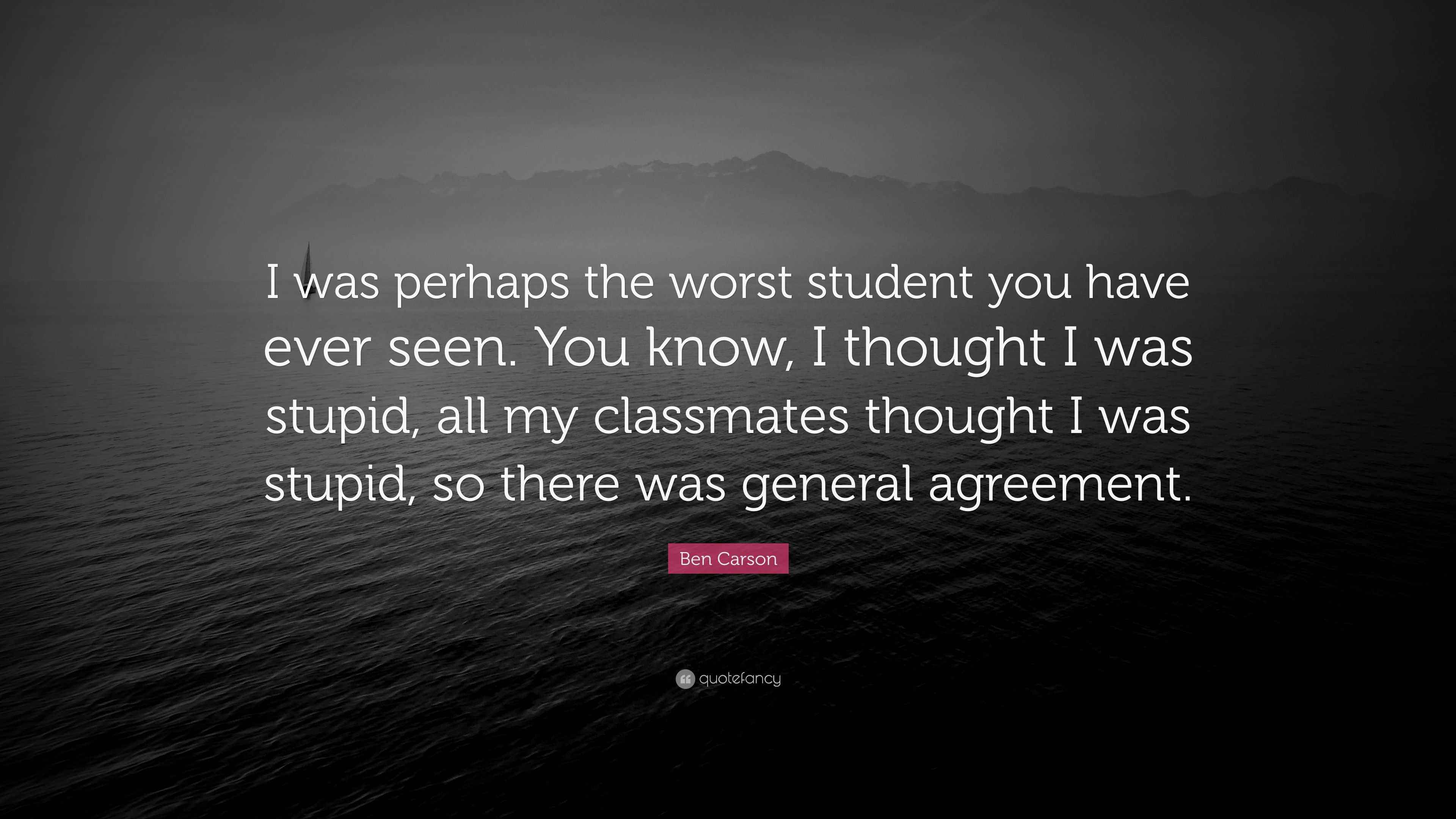 Ben Carson Quote: “I was perhaps the worst student you have ever seen ...