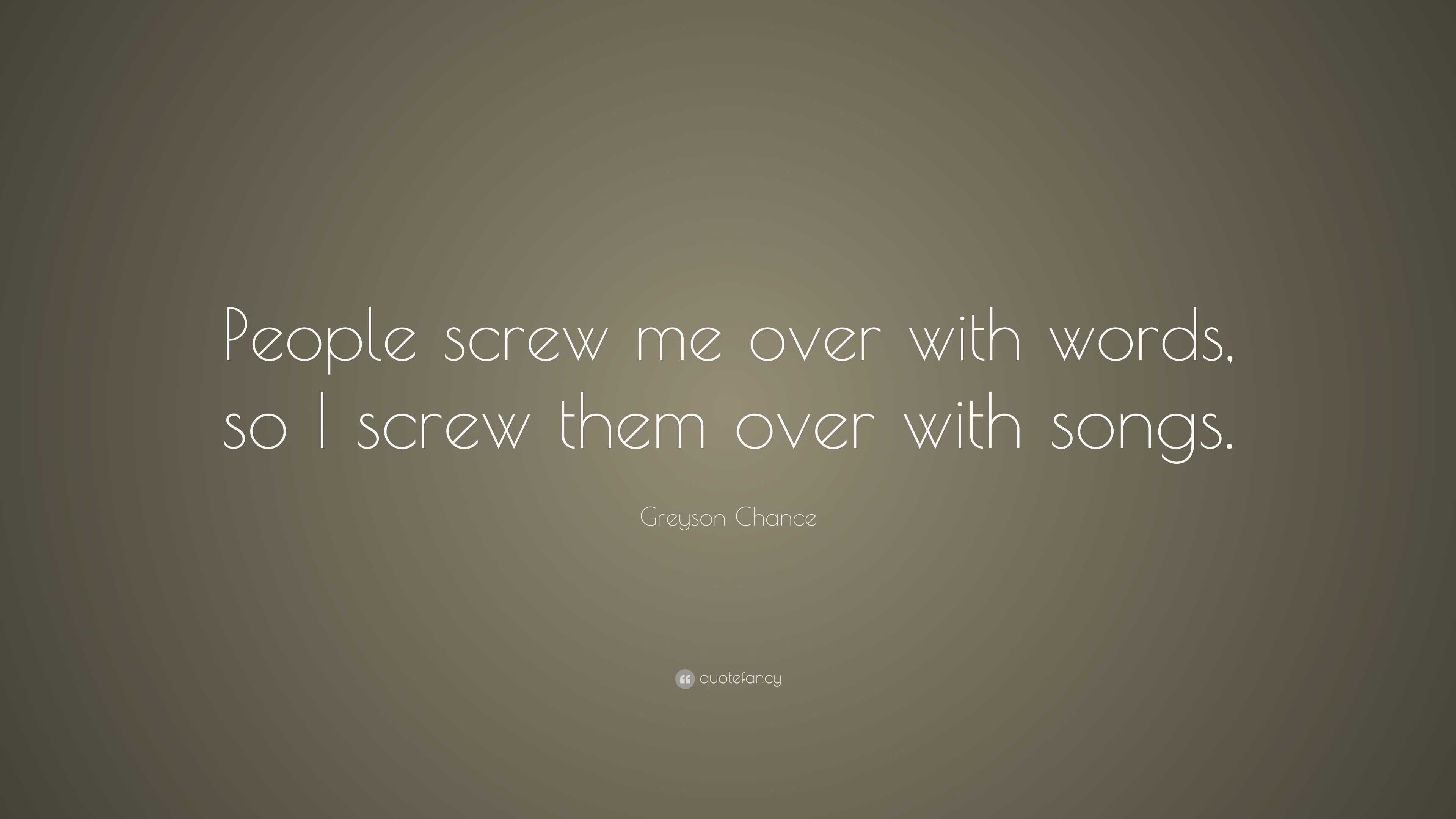 Greyson Chance Quote: “People screw me over with words, so I screw them ...