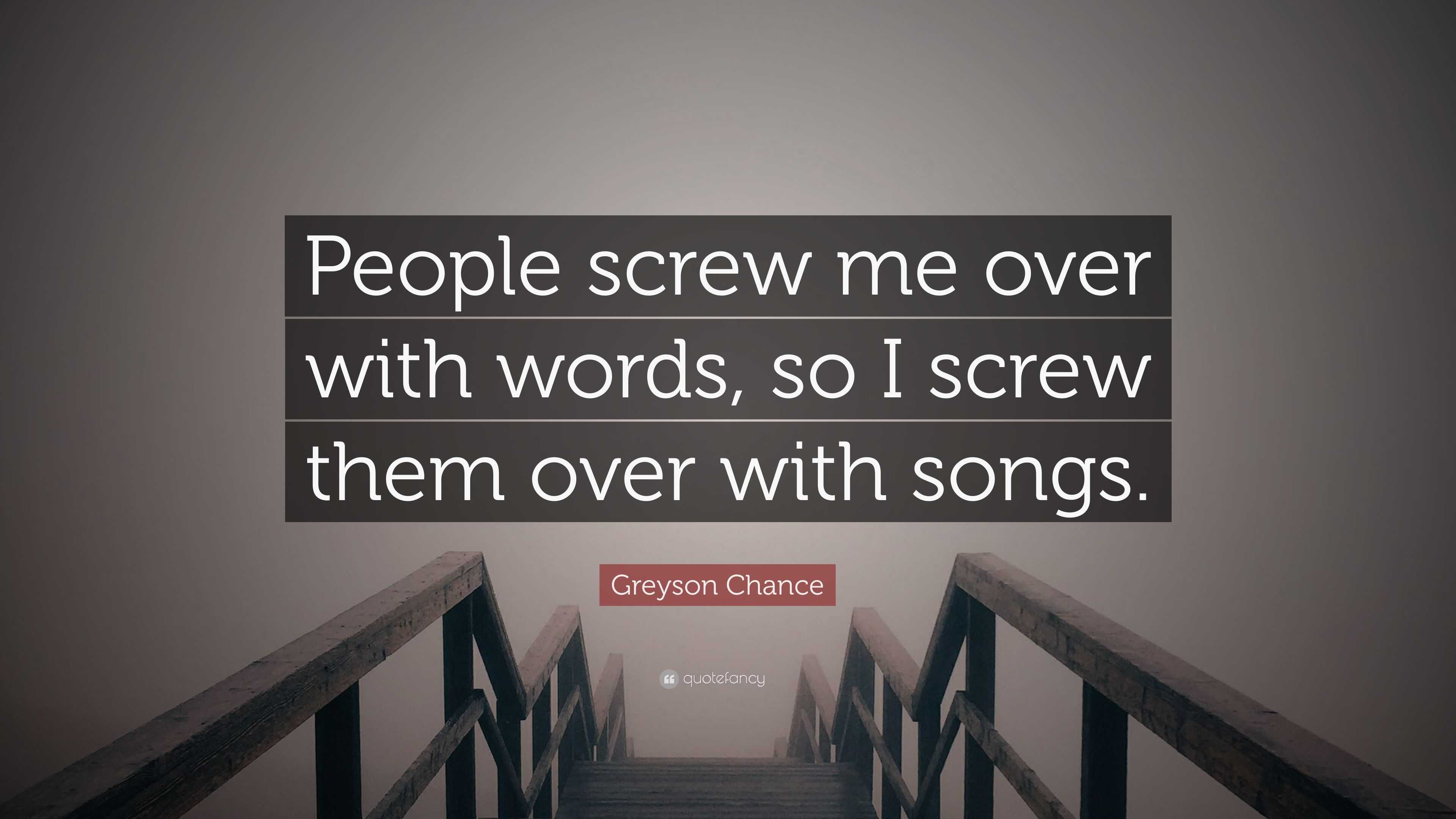 Greyson Chance Quote: “People screw me over with words, so I screw them ...