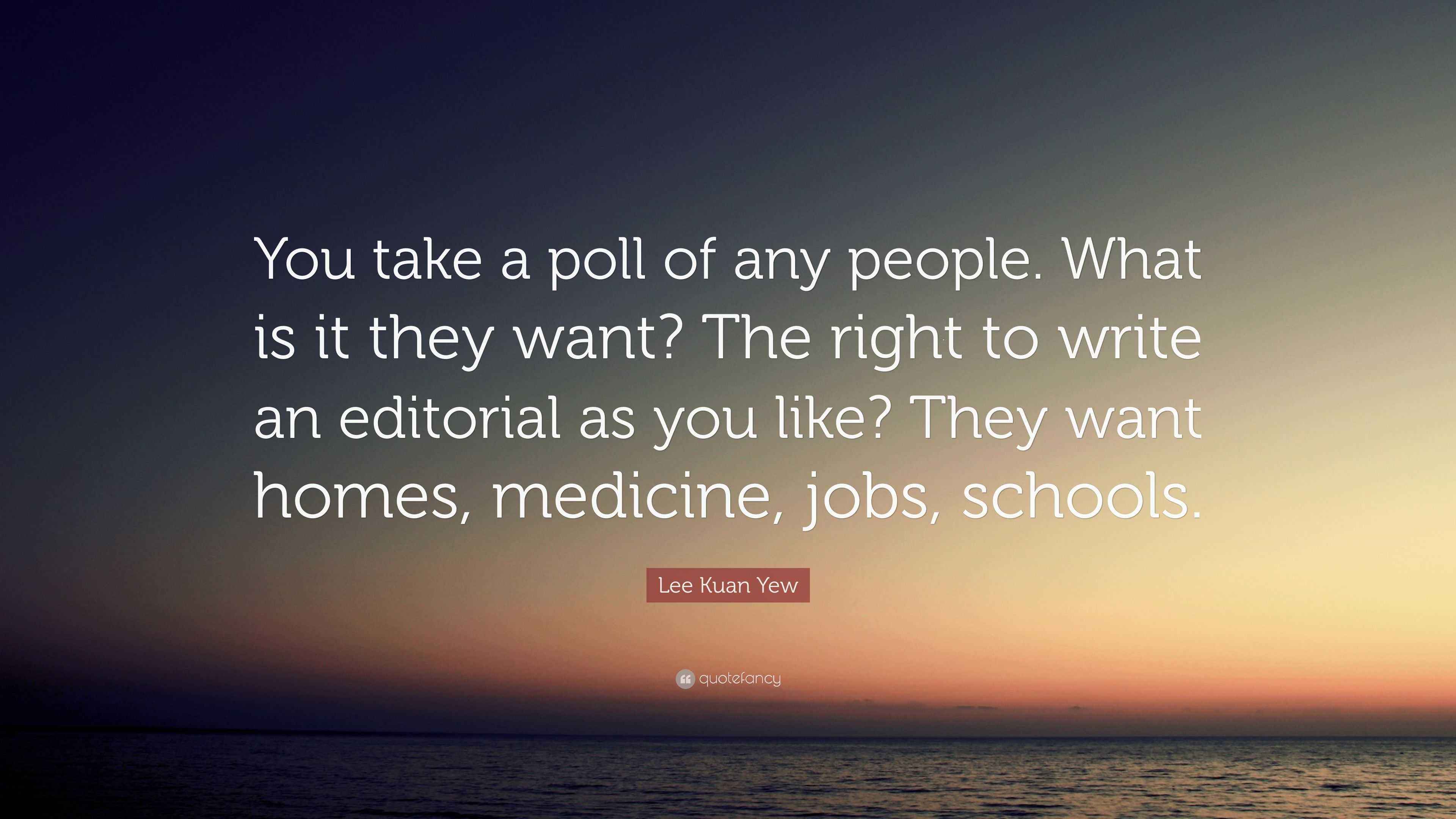 Lee Kuan Yew Quote: “You take a poll of any people. What is it they ...
