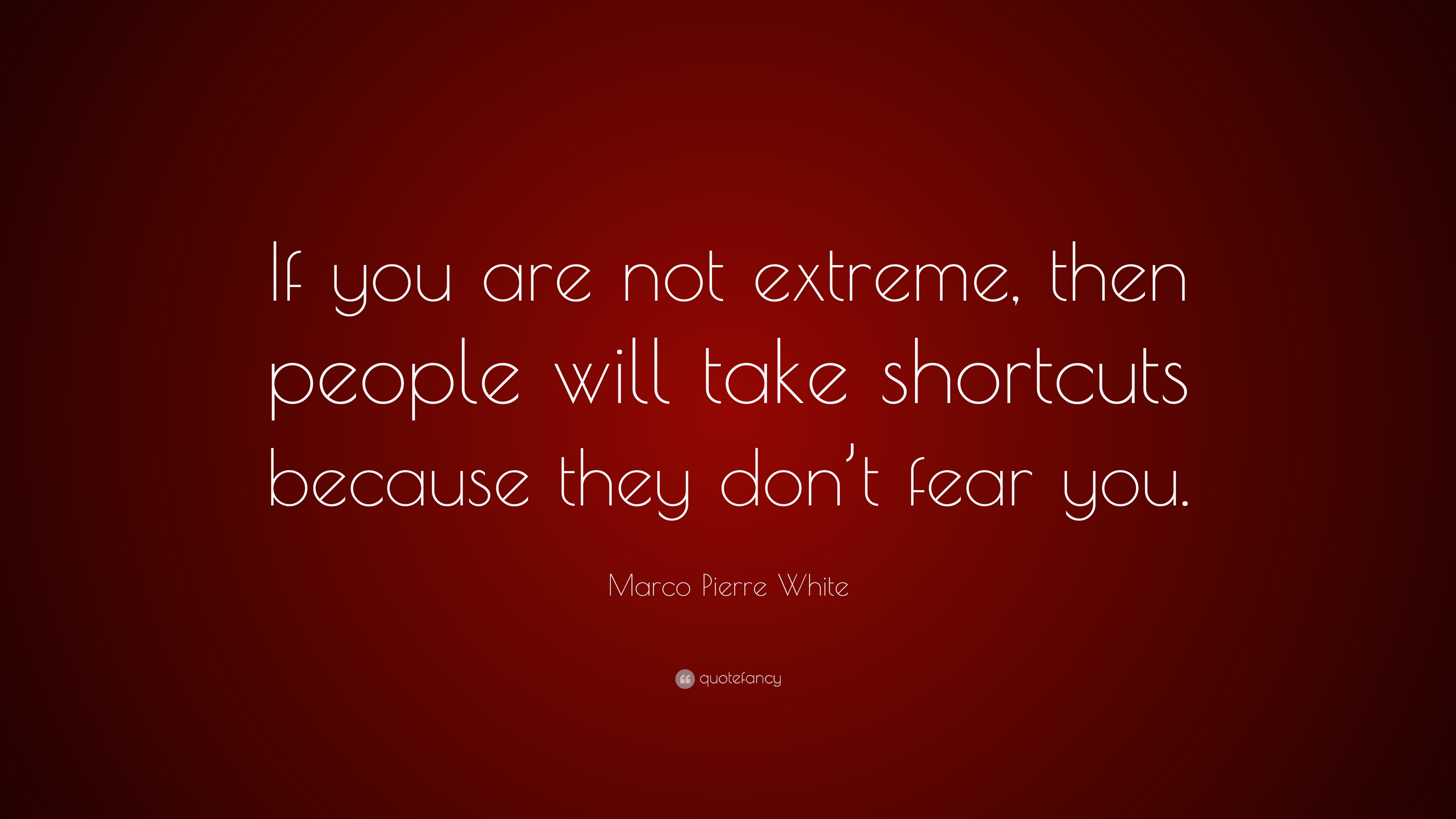 Marco Pierre White Quote: “If you are not extreme, then people will ...