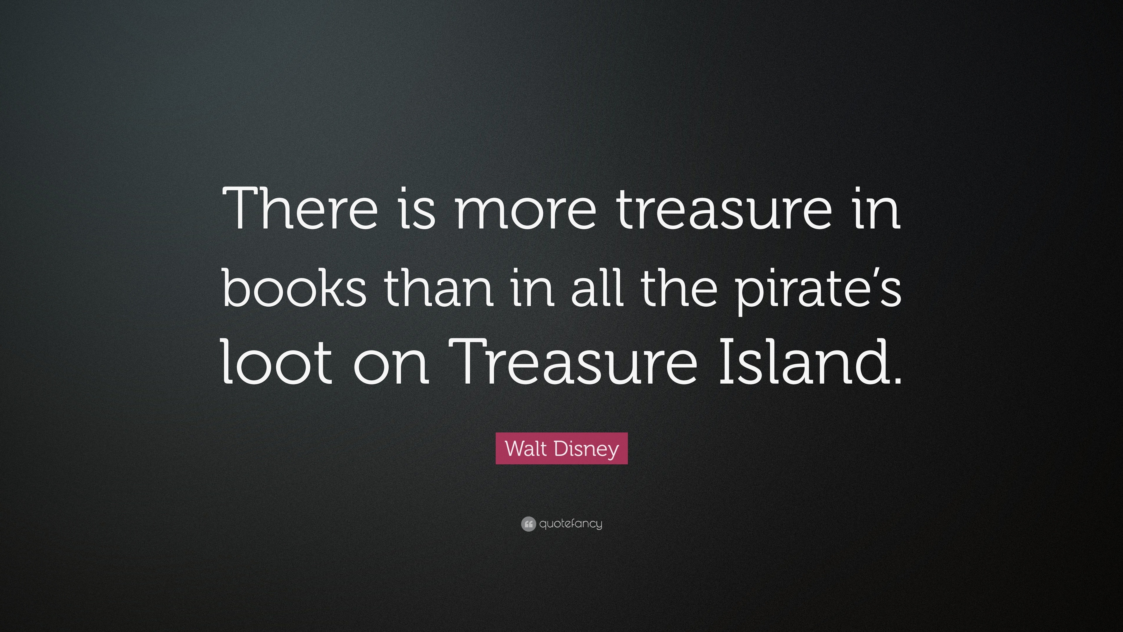 Walt Disney Quote: “There is more treasure in books than in all the ...