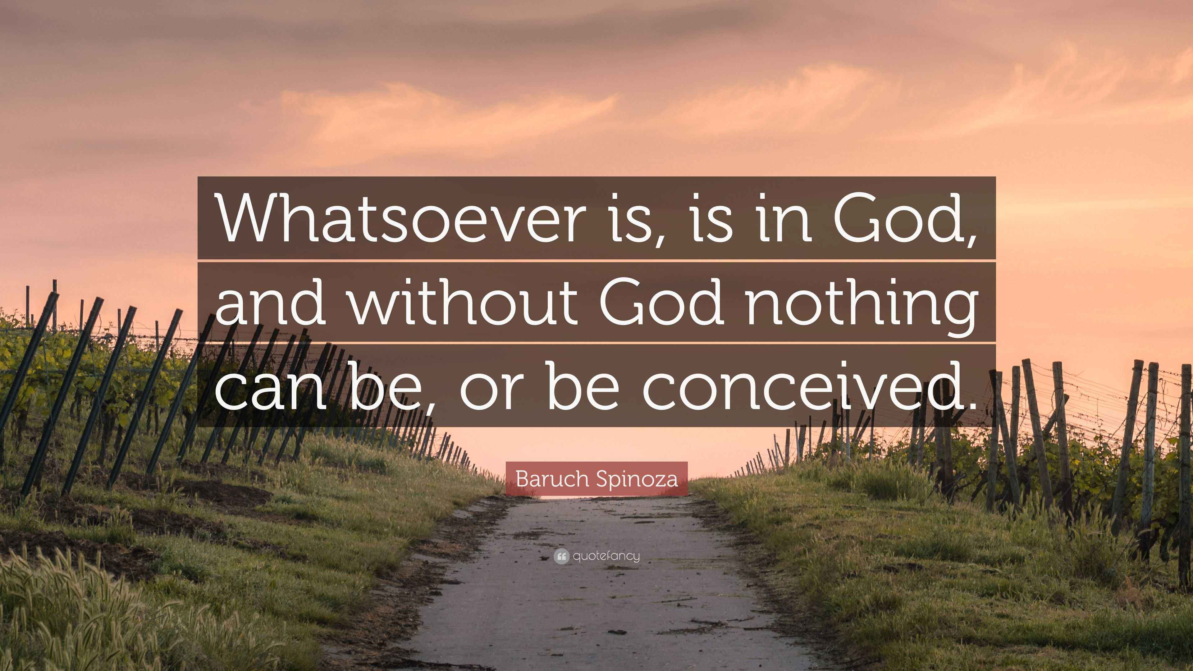 Baruch Spinoza Quote: “Whatsoever is, is in God, and without God ...