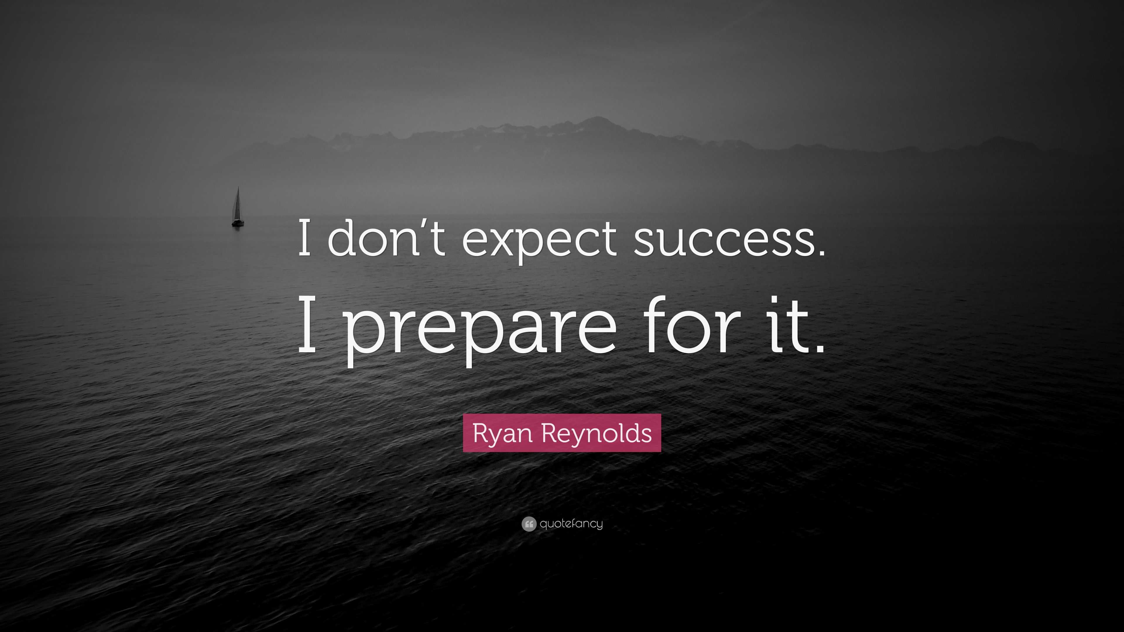 Ryan Reynolds Quote: “I don’t expect success. I prepare for it.”