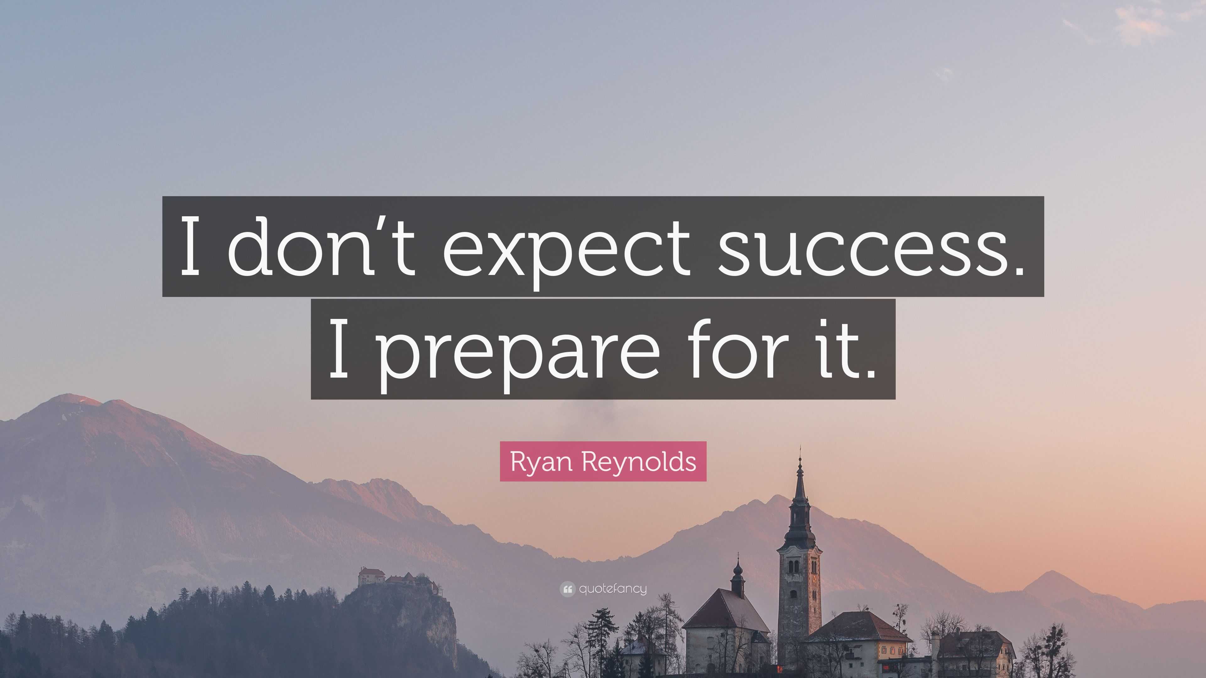 Ryan Reynolds Quote: “I don’t expect success. I prepare for it.”