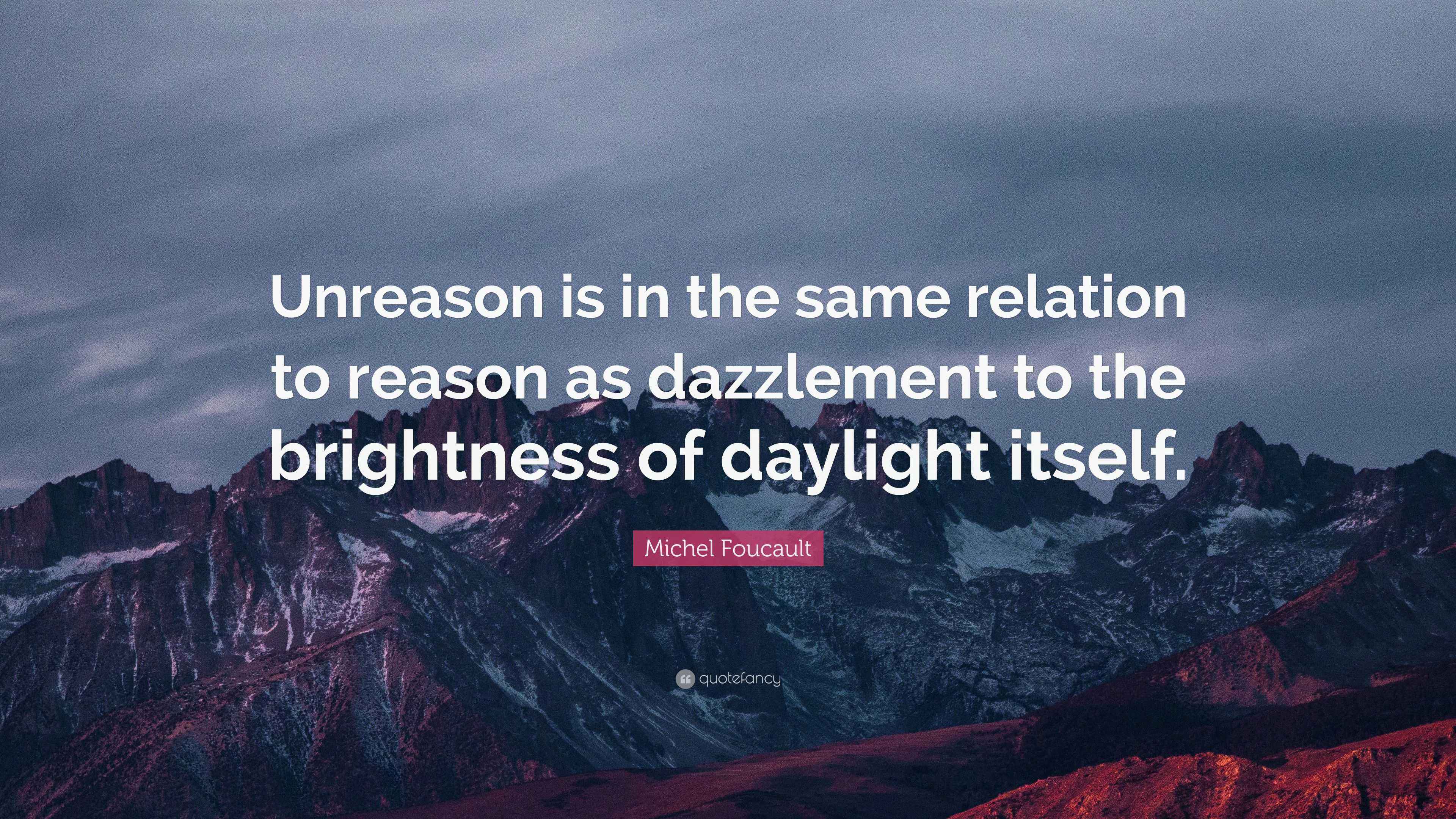 Michel Foucault Quote: “Unreason is in the same relation to reason as ...