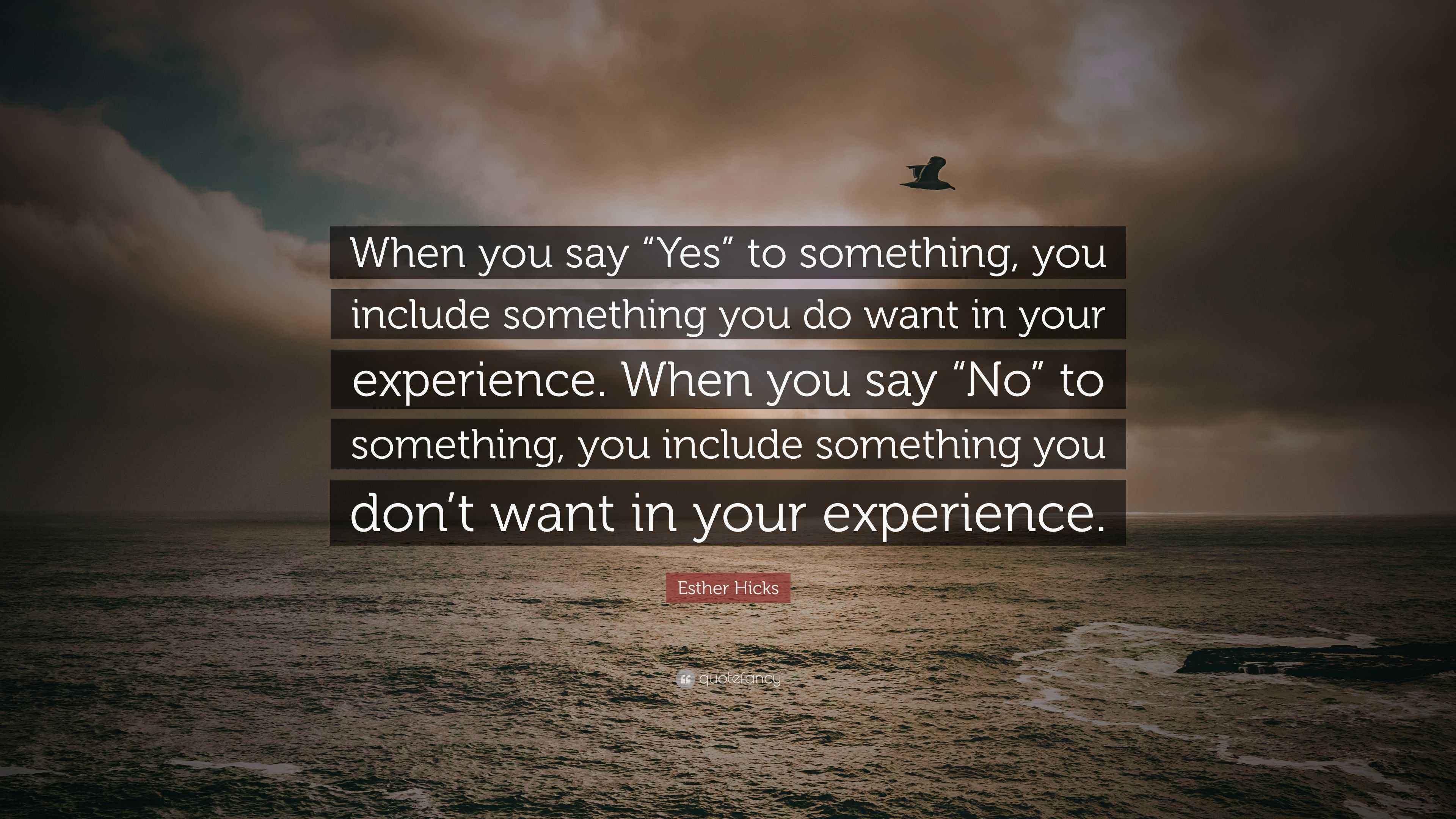Esther Hicks Quote: “When you say “Yes” to something, you include ...