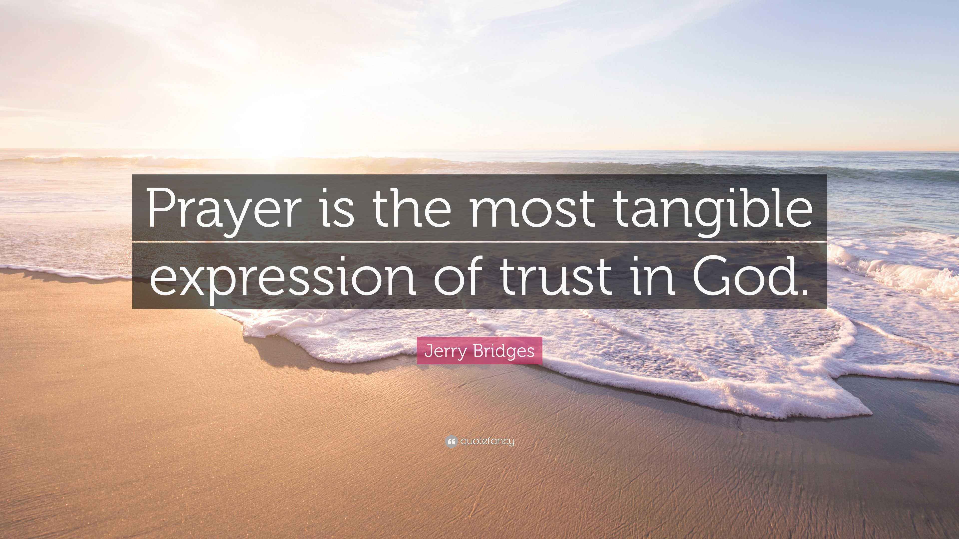 Jerry Bridges Quote: “Prayer is the most tangible expression of trust ...