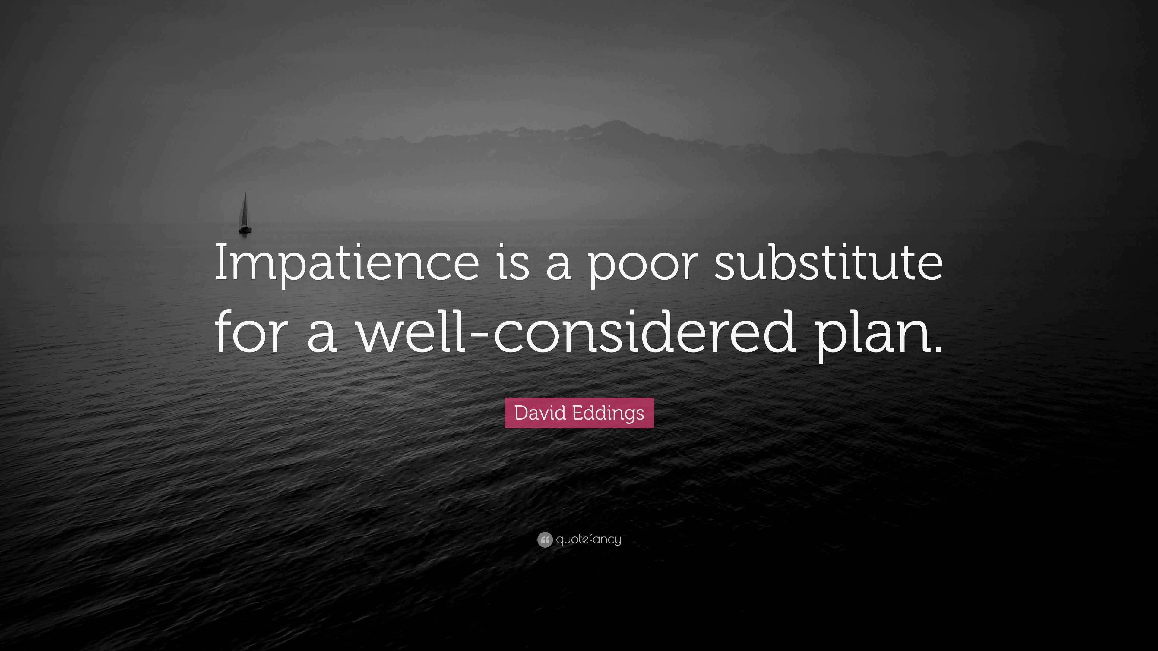 David Eddings Quote: “Impatience is a poor substitute for a well ...