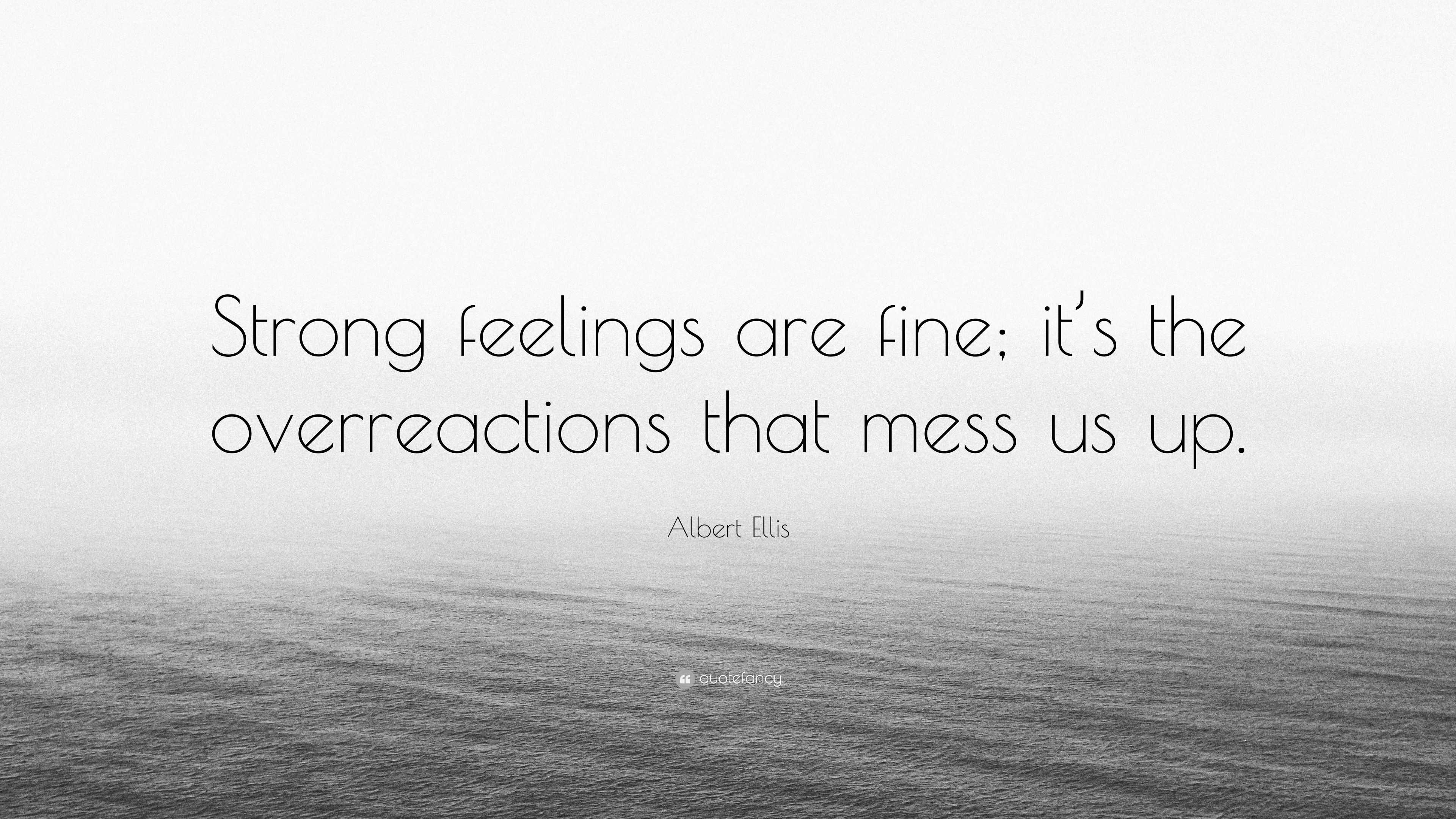 Albert Ellis Quote: “Strong feelings are fine; it’s the overreactions ...