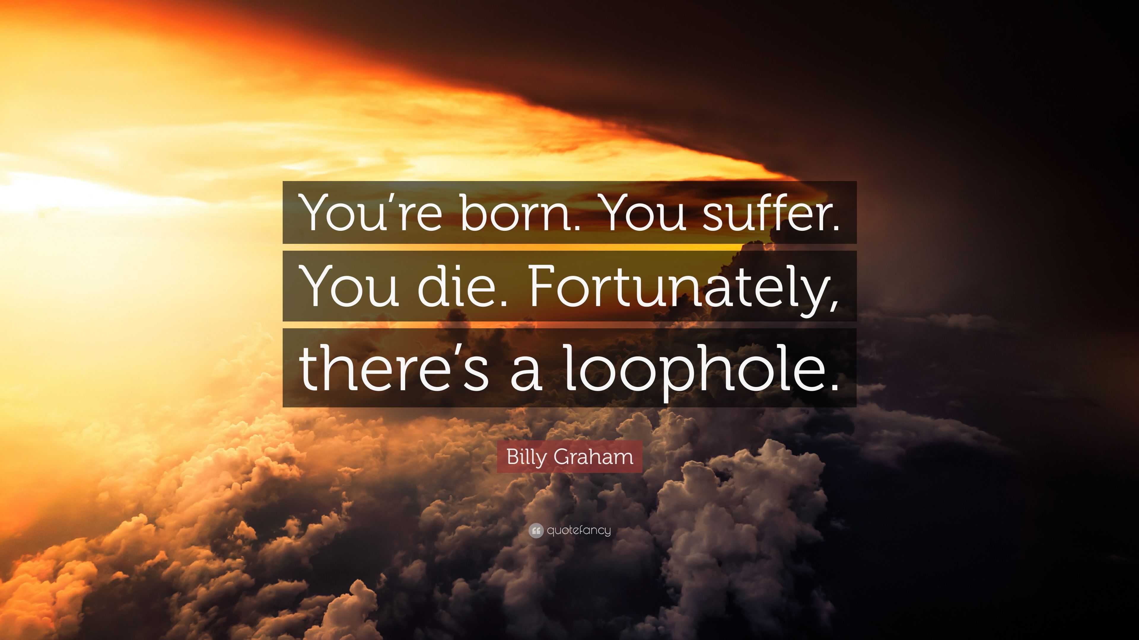 Billy Graham Quote: “You’re born. You suffer. You die. Fortunately ...