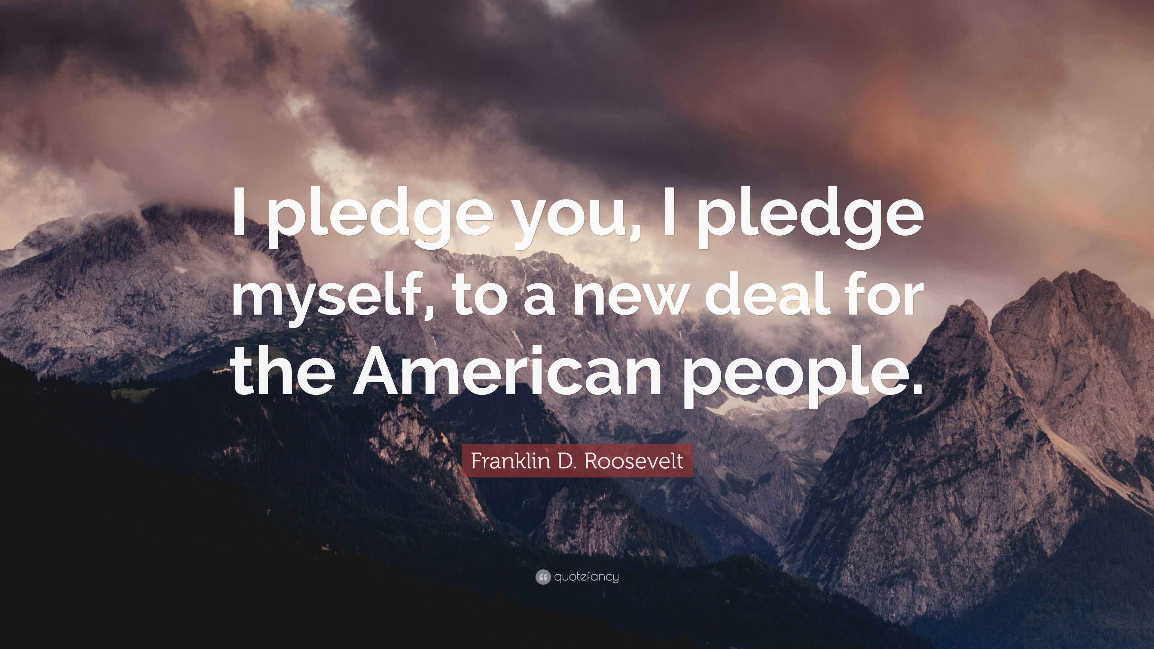 Franklin D. Roosevelt Quote: “I pledge you, I pledge myself, to a new ...