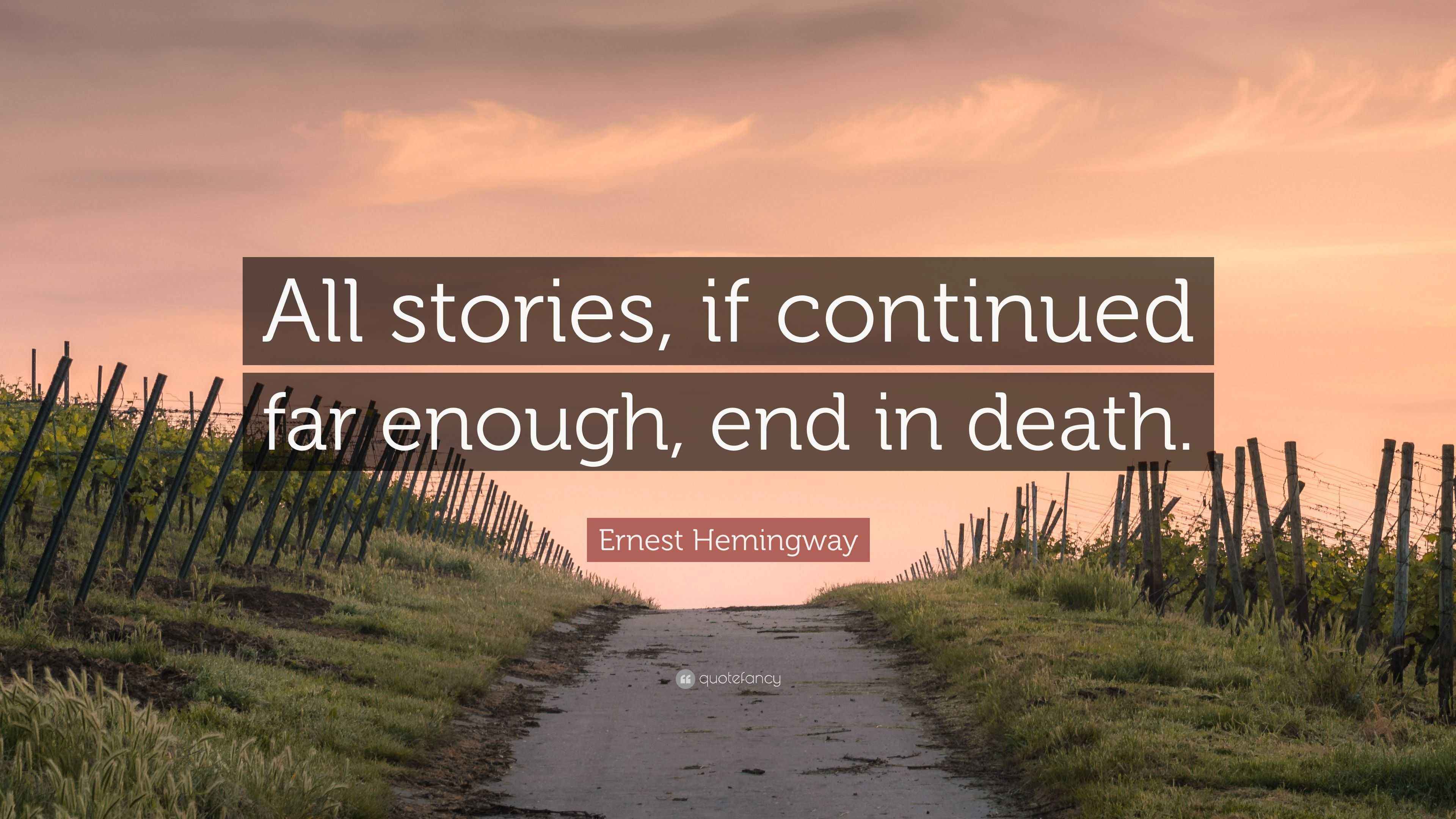 Ernest Hemingway Quote: “All stories, if continued far enough, end in ...