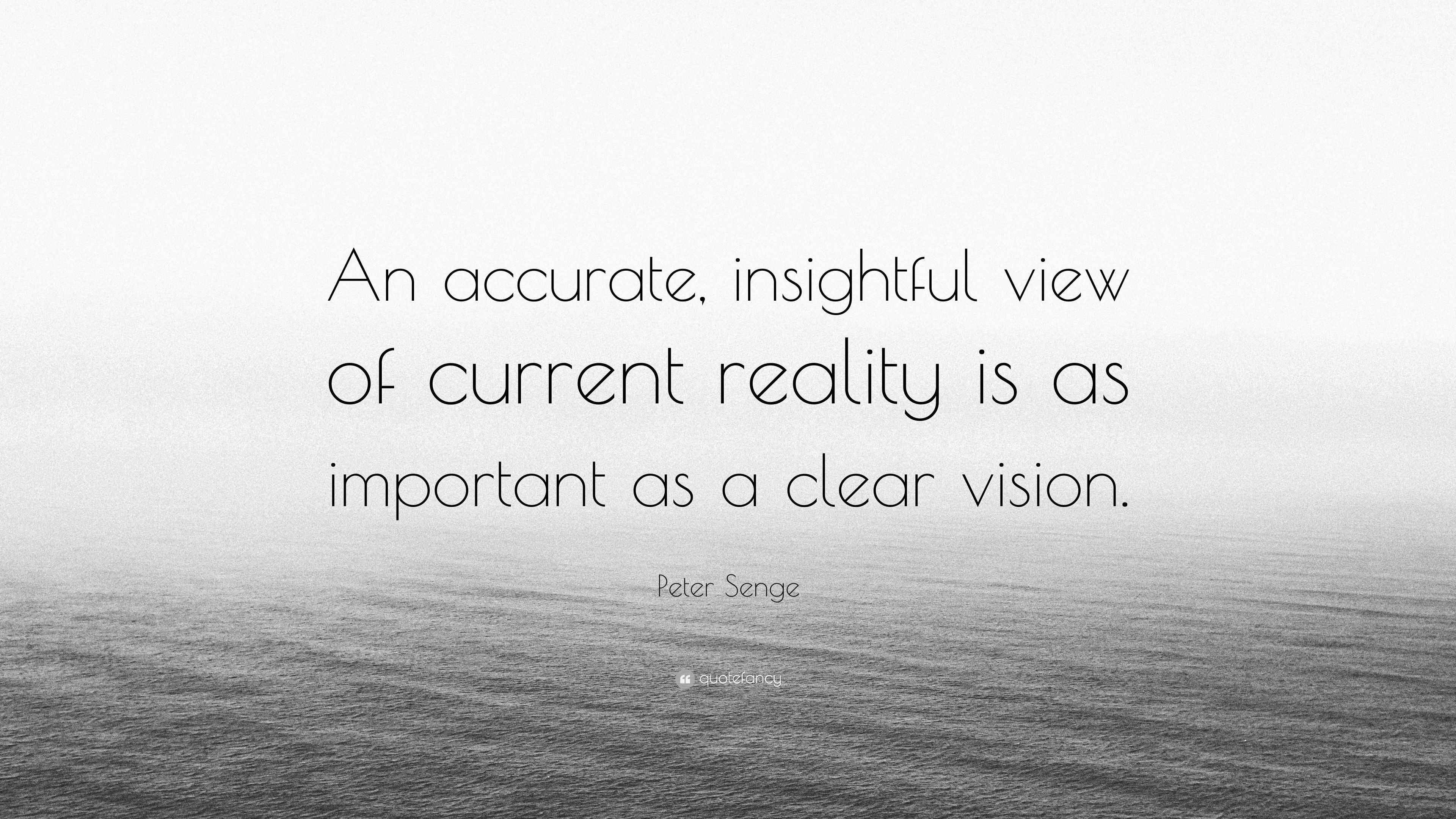 Peter Senge Quote: “An accurate, insightful view of current reality is ...