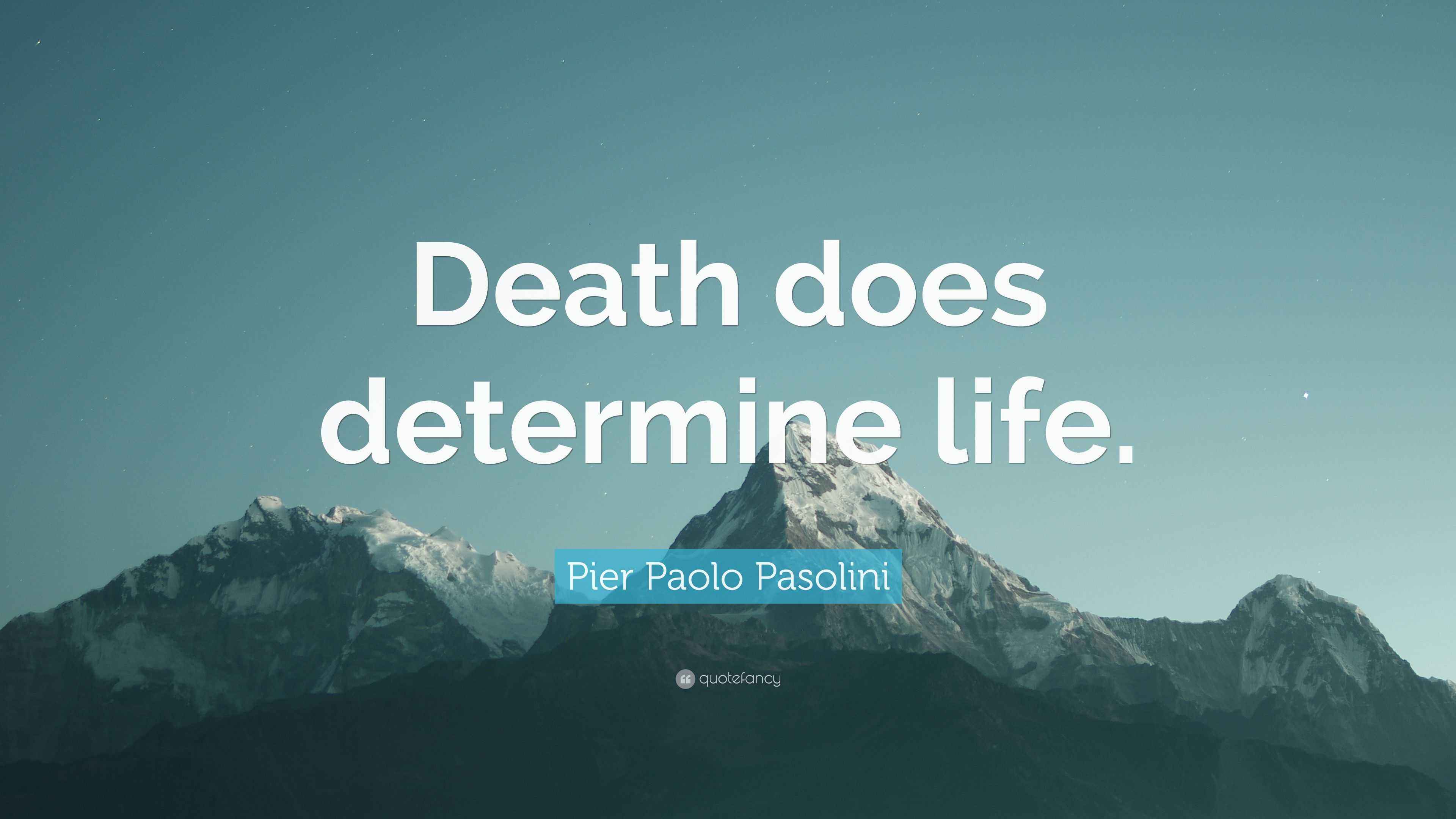 Pier Paolo Pasolini Quote: “Death does determine life.”