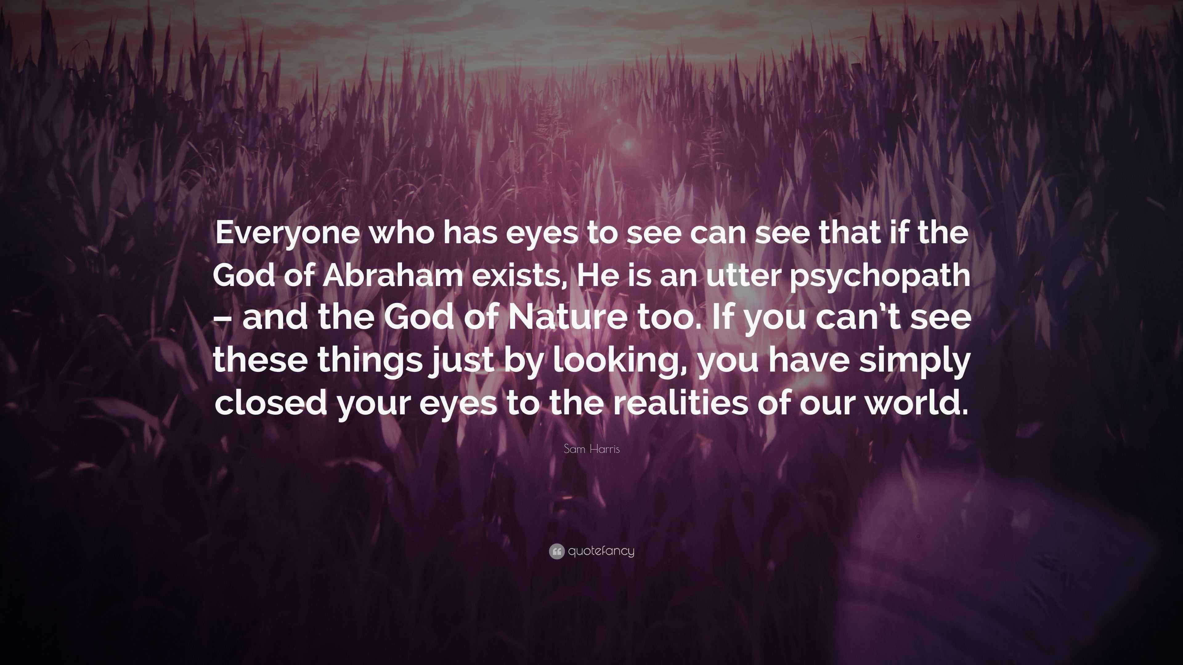 Sam Harris Quote: “Everyone who has eyes to see can see that if the God ...