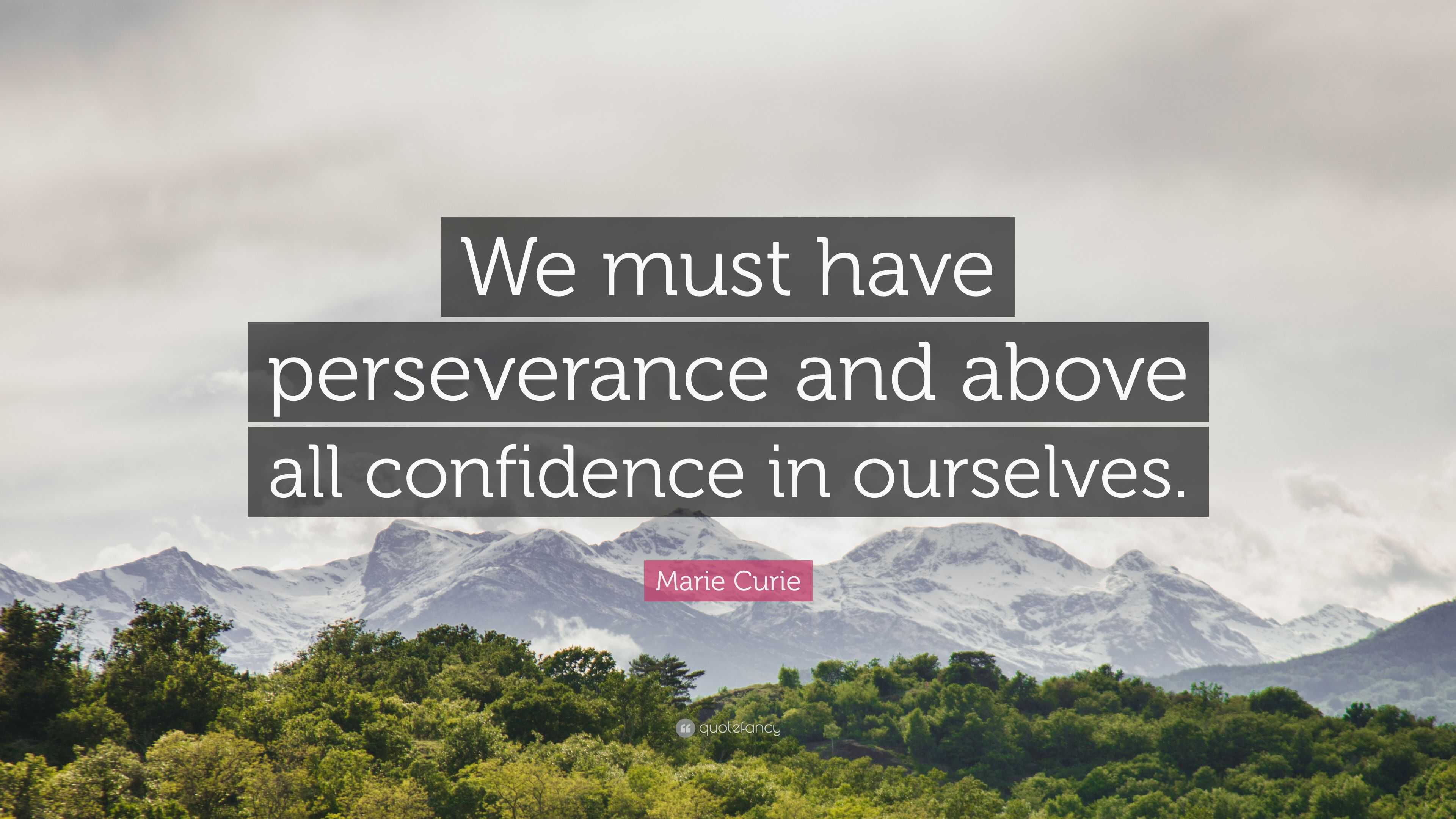 Marie Curie Quote: “We must have perseverance and above all confidence ...