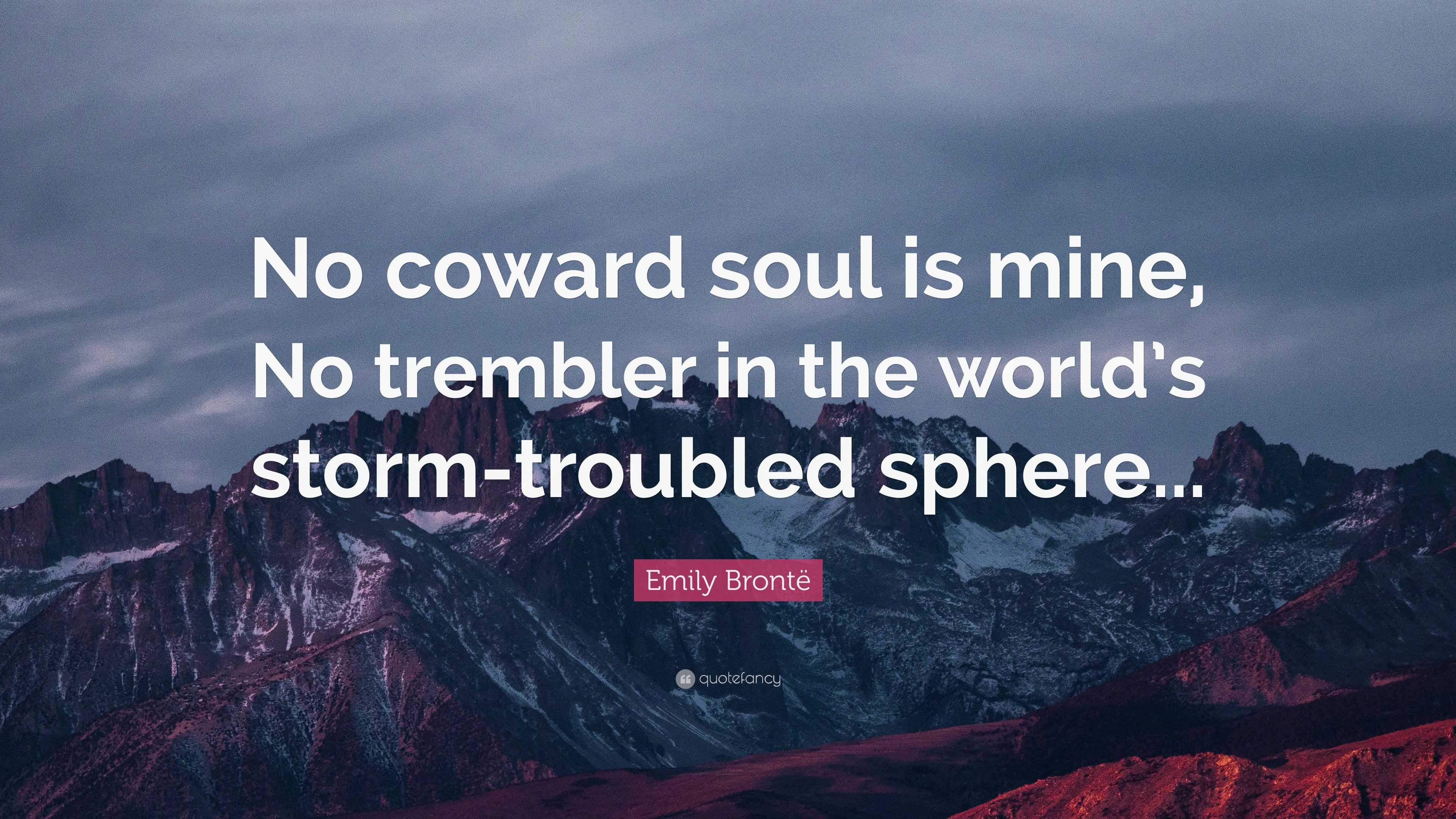 Emily Brontë Quote: “No coward soul is mine, No trembler in the world’s ...