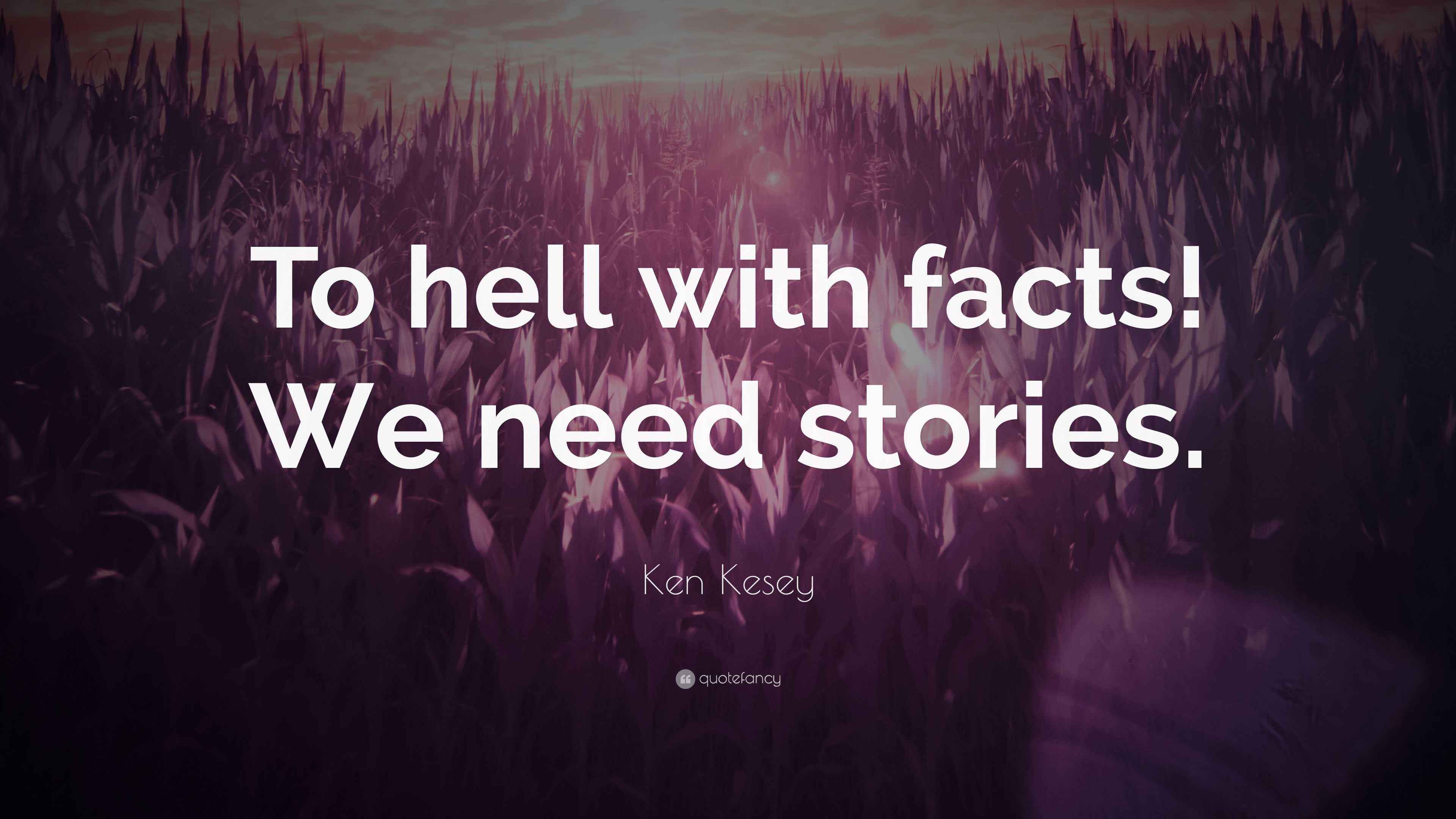 Ken Kesey Quote: “To hell with facts! We need stories.”