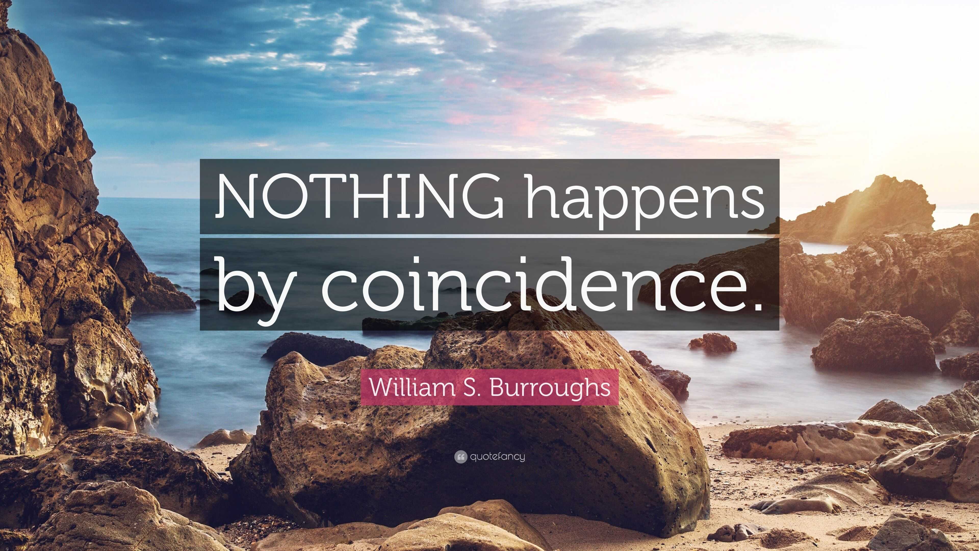 William S. Burroughs Quote: “NOTHING happens by coincidence.”