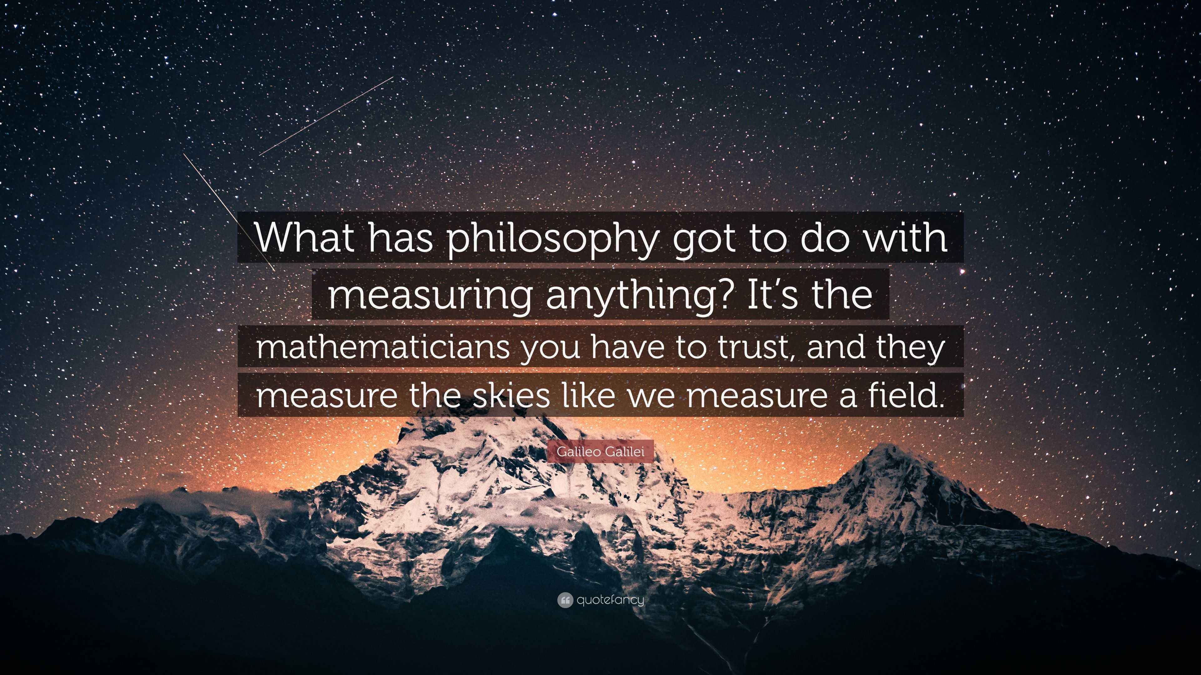 Galileo Galilei Quote: “What has philosophy got to do with measuring ...