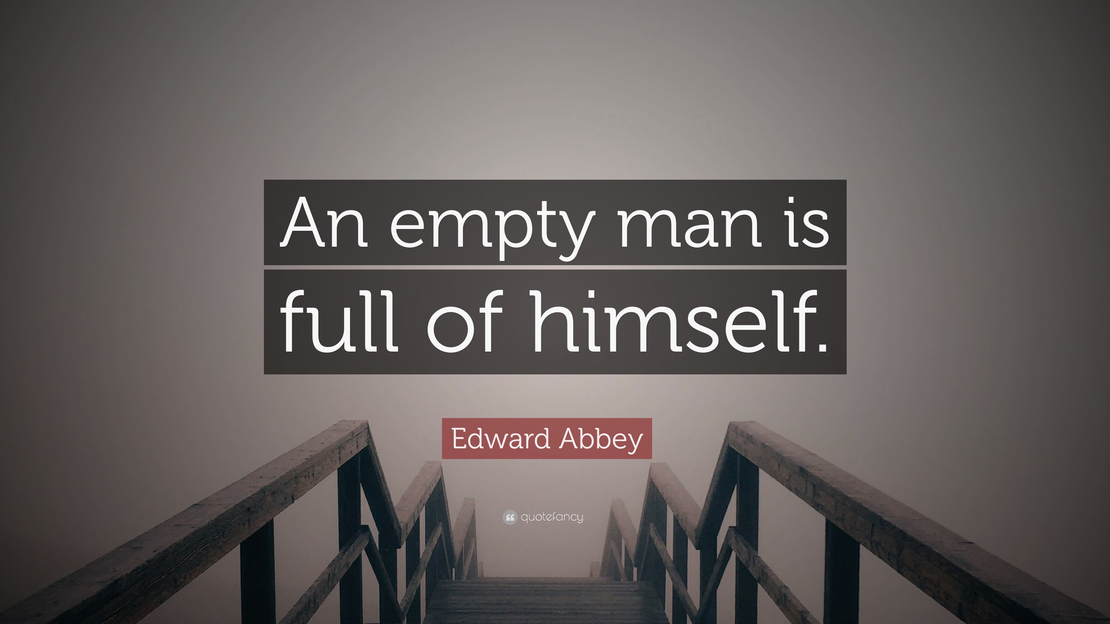 Edward Abbey Quote: “An empty man is full of himself.”