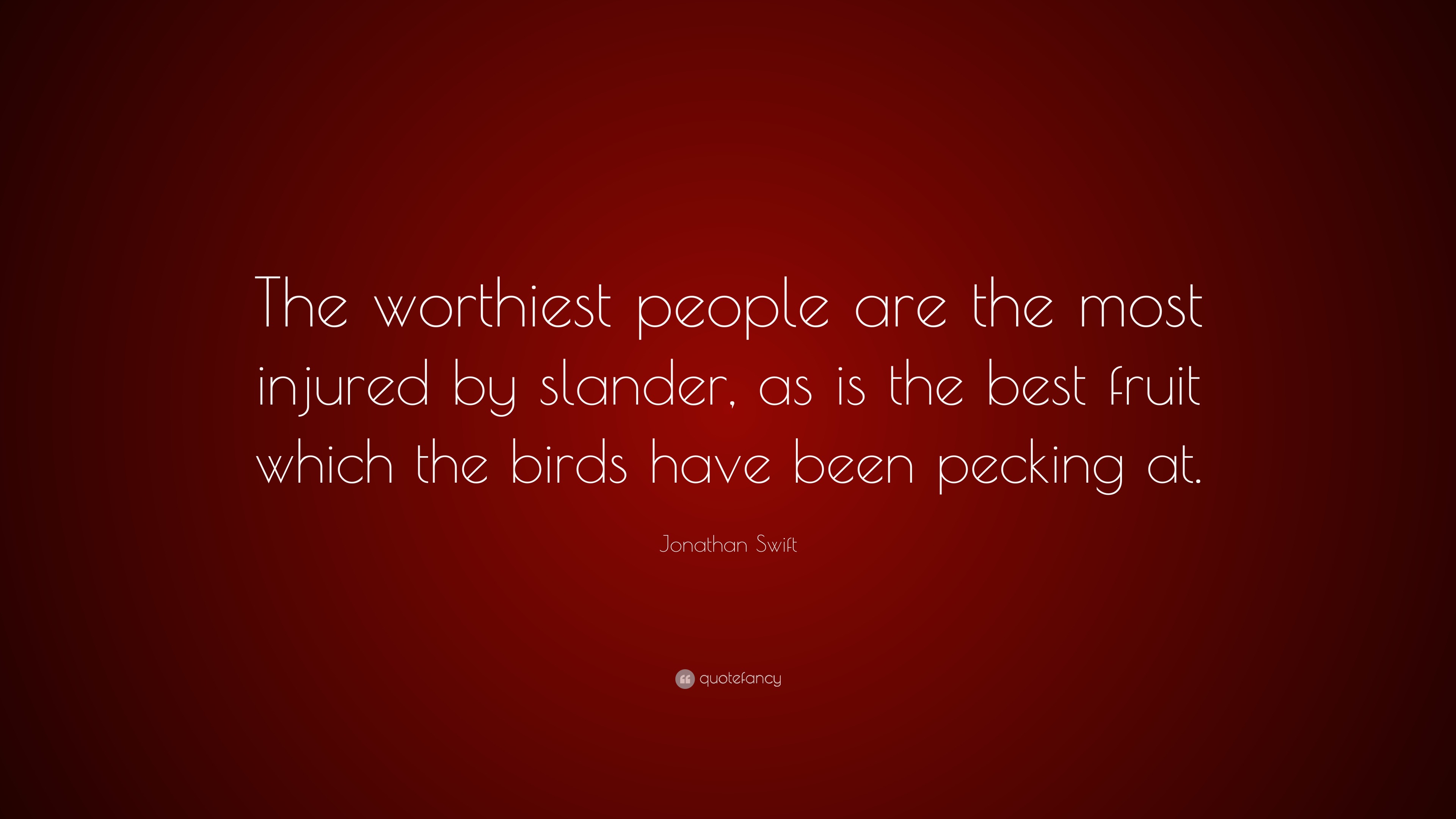Jonathan Swift Quote: “The worthiest people are the most injured by ...