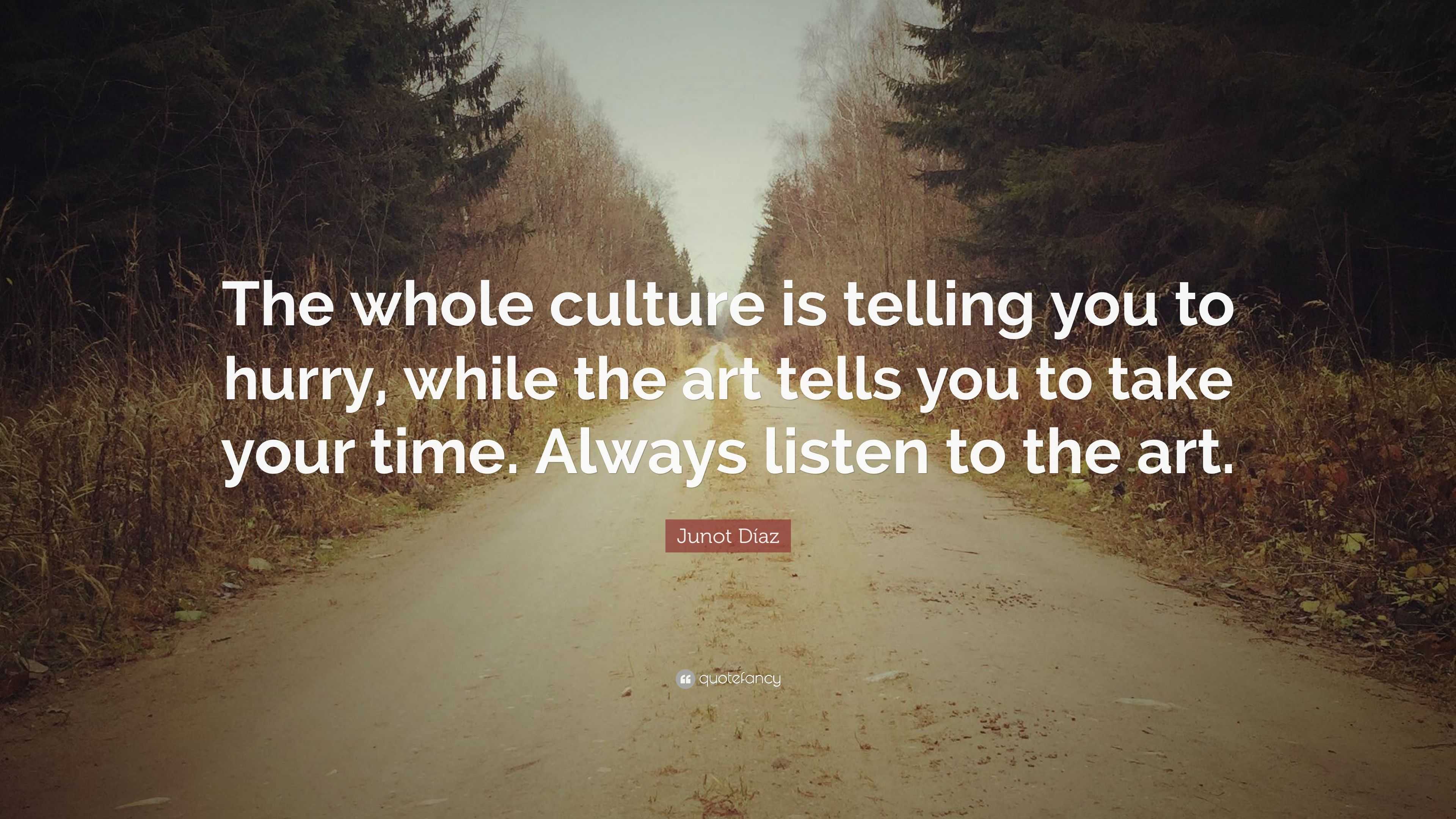 Junot Díaz Quote: “The whole culture is telling you to hurry, while the ...