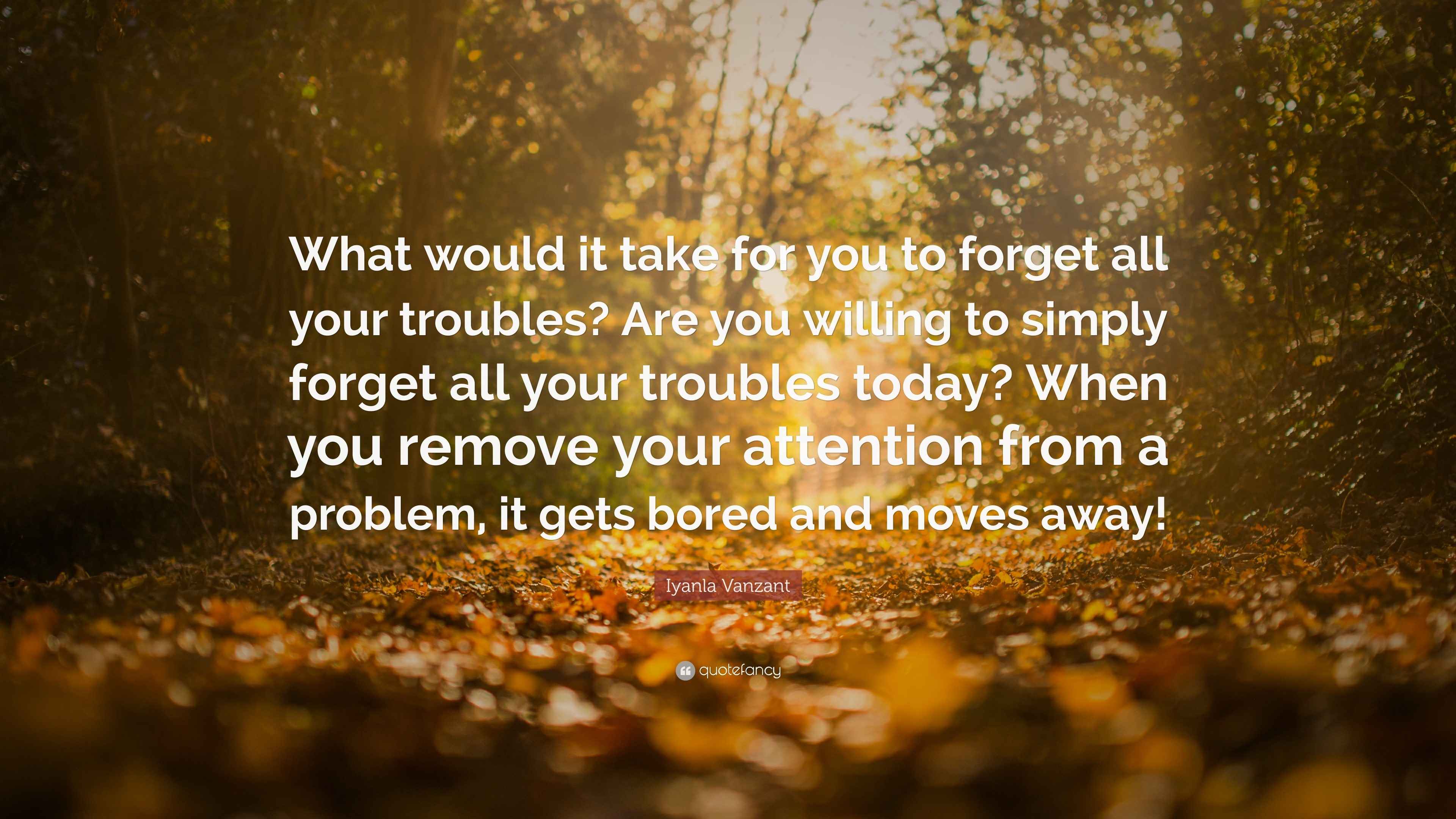 Iyanla Vanzant Quote: “What would it take for you to forget all your ...
