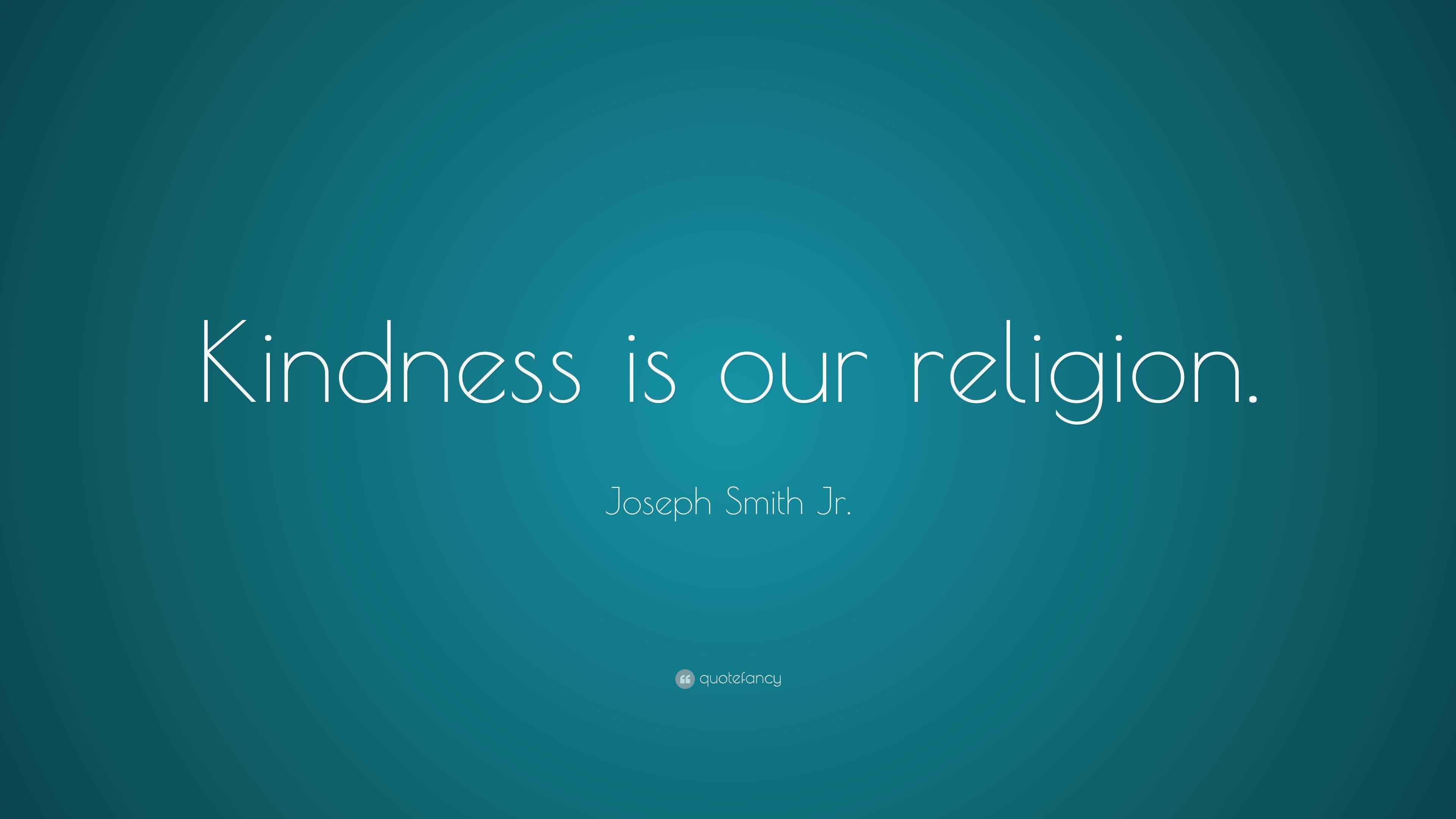 Joseph Smith Jr. Quote: “Kindness is our religion.”