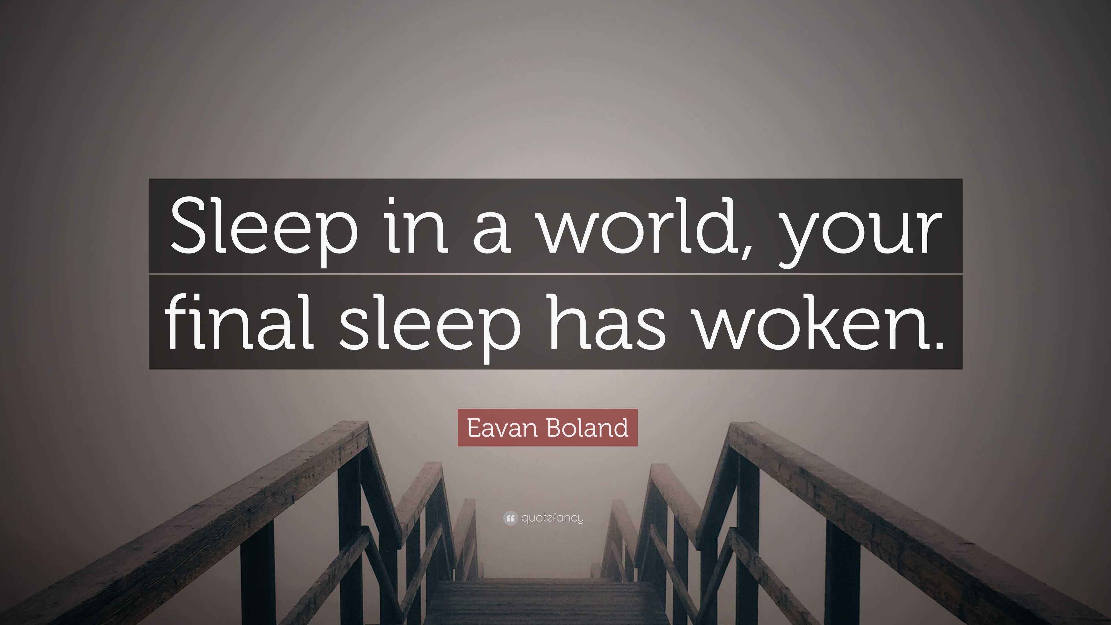 Eavan Boland Quote: “Sleep in a world, your final sleep has woken.”