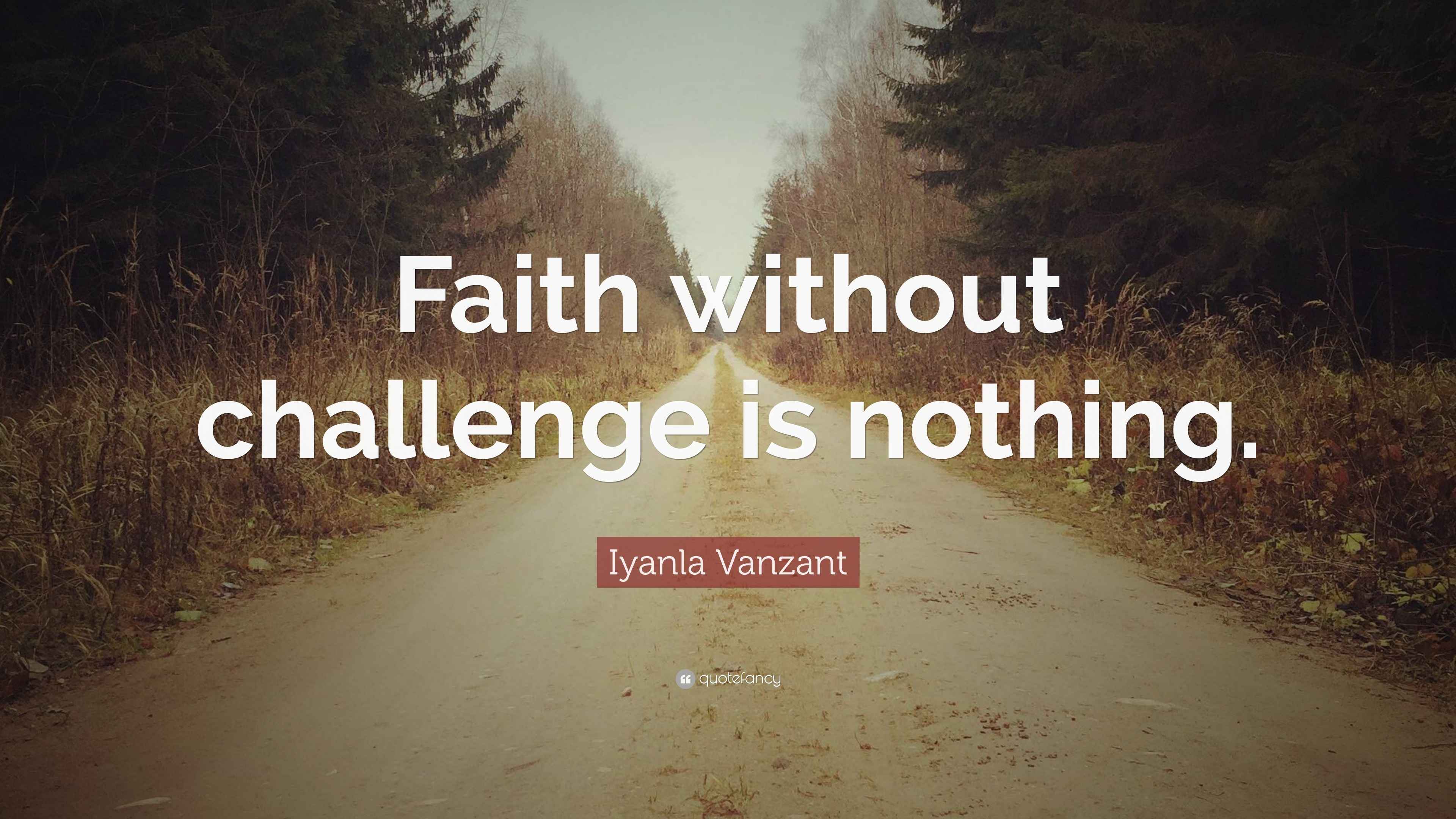 Iyanla Vanzant Quote: “Faith without challenge is nothing.”