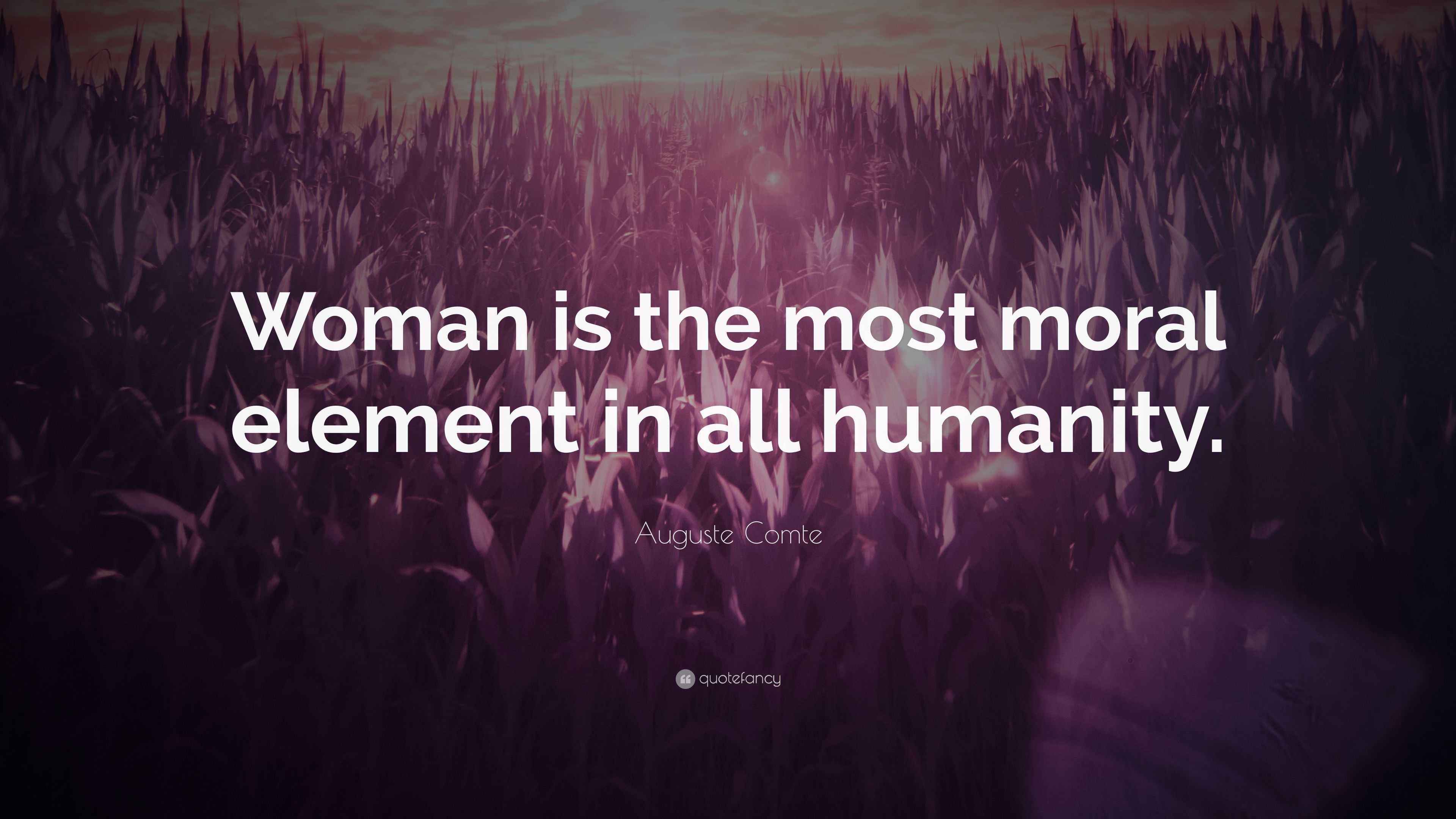 Auguste Comte Quote: “Woman is the most moral element in all humanity.”