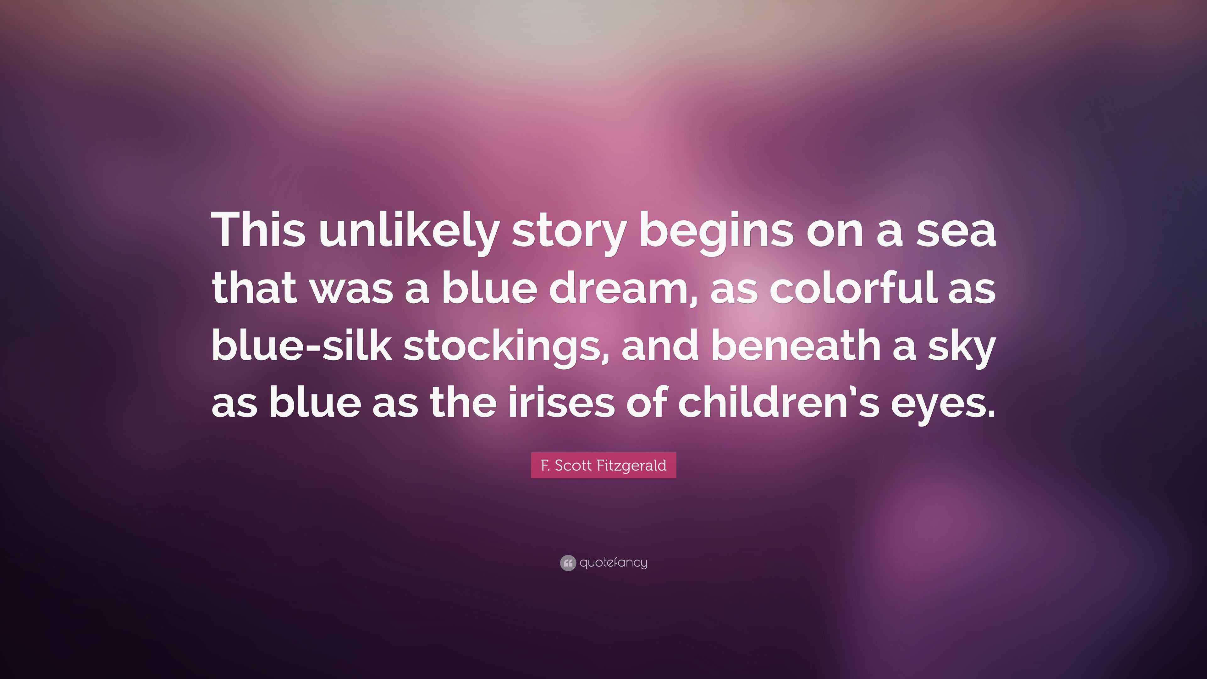 F. Scott Fitzgerald Quote: “This unlikely story begins on a sea that ...