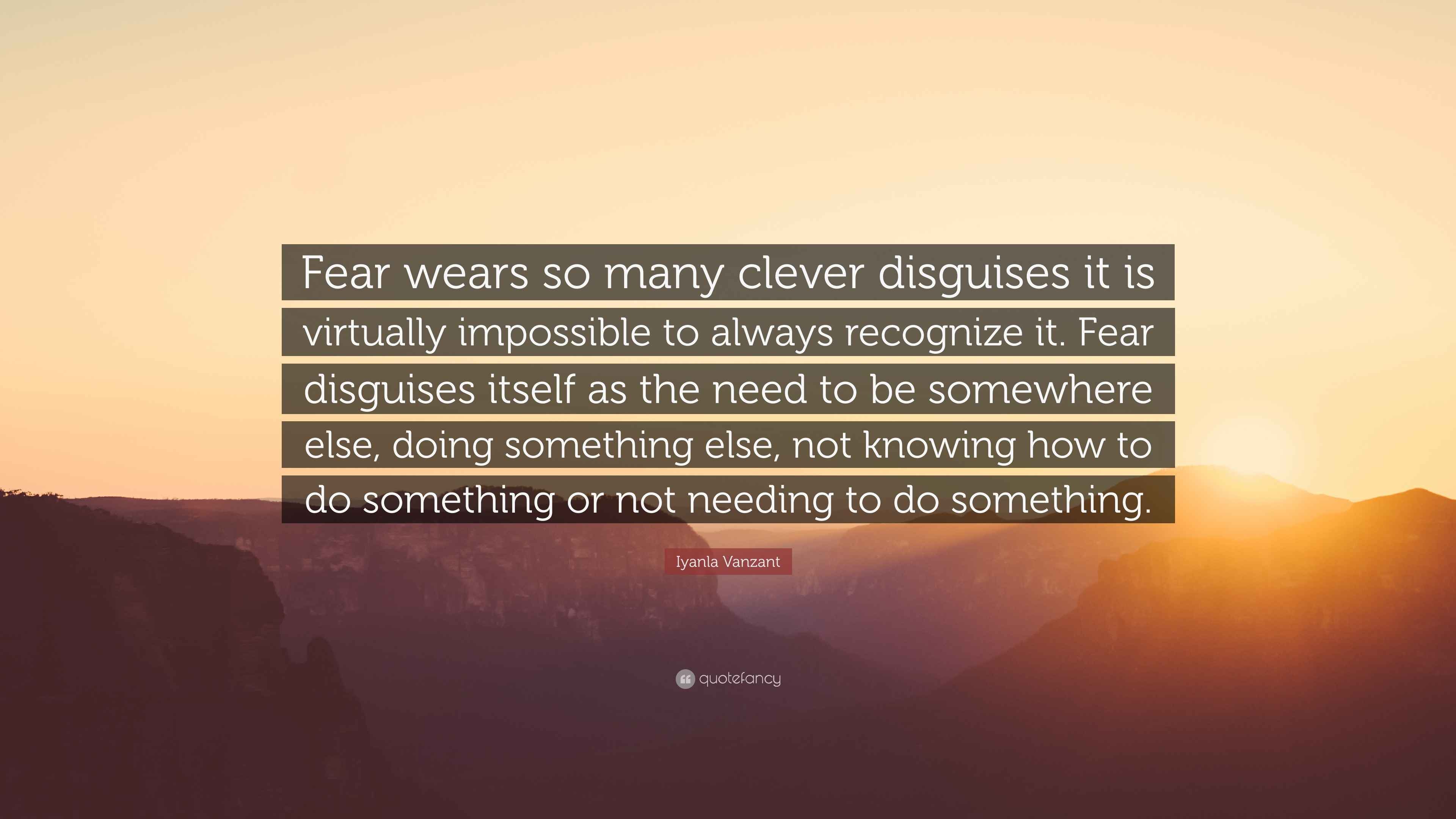 Iyanla Vanzant Quote: “Fear wears so many clever disguises it is ...