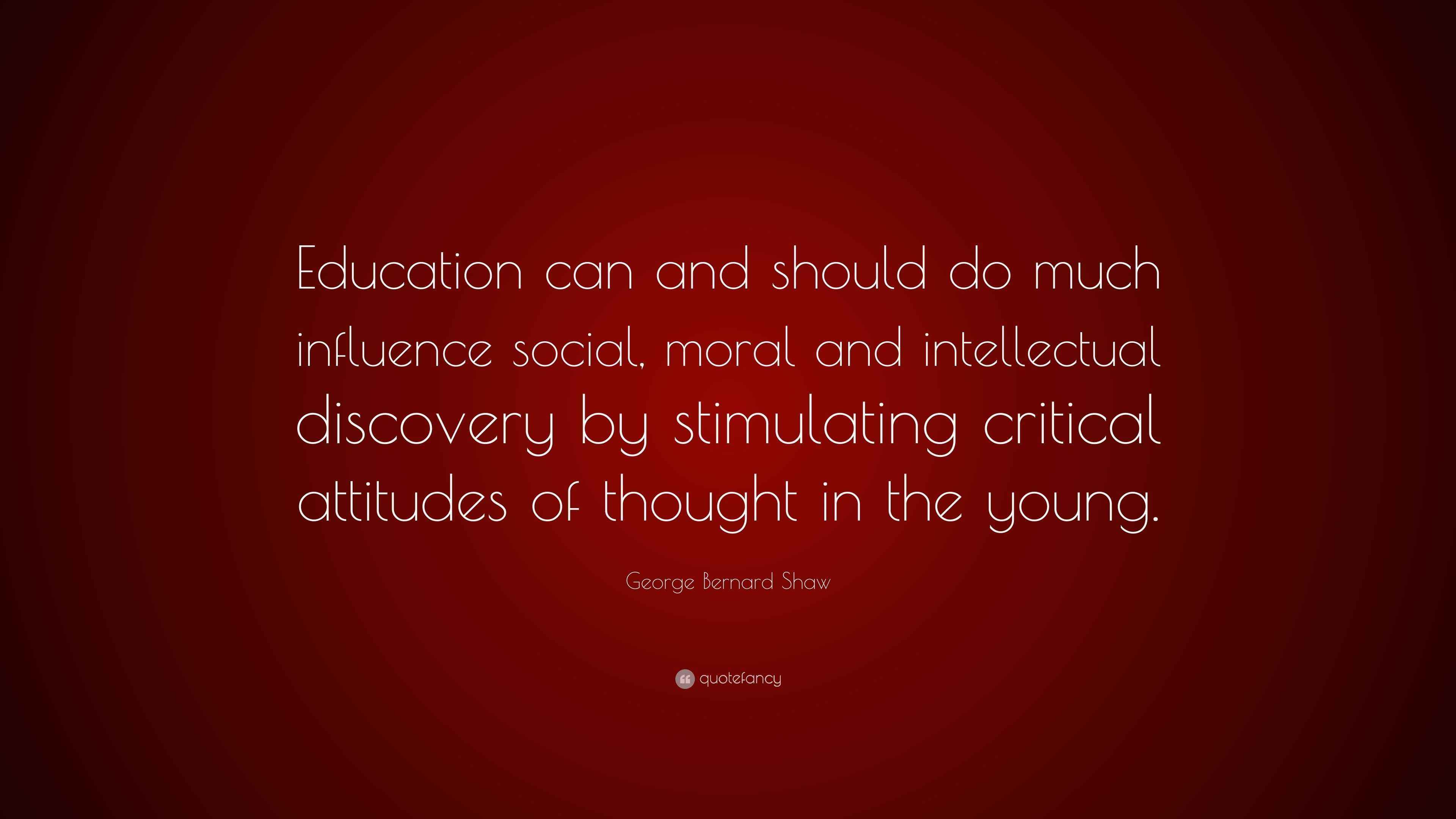 George Bernard Shaw Quote: “Education can and should do much influence ...