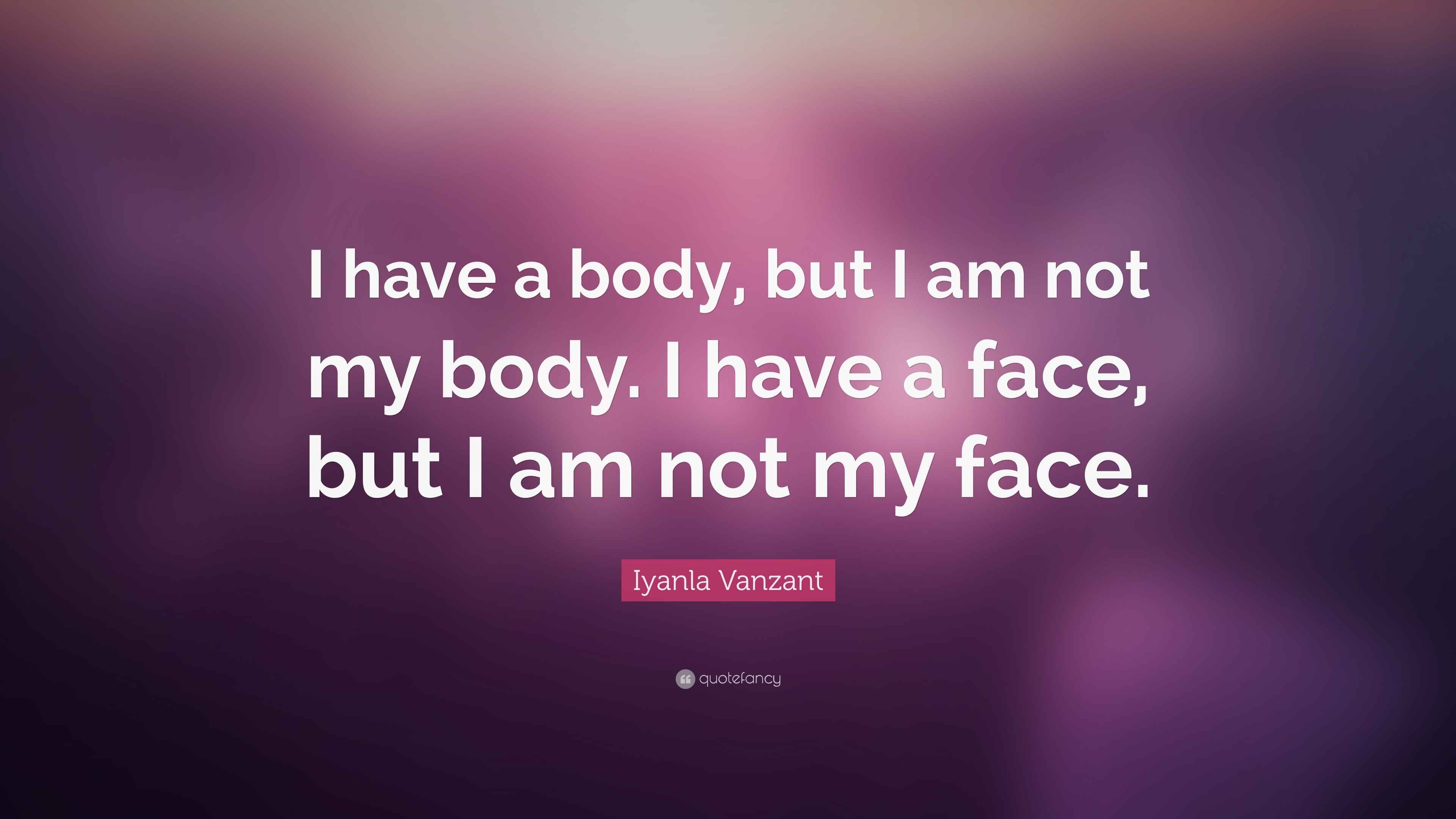 Iyanla Vanzant Quote: “I have a body, but I am not my body. I have a ...